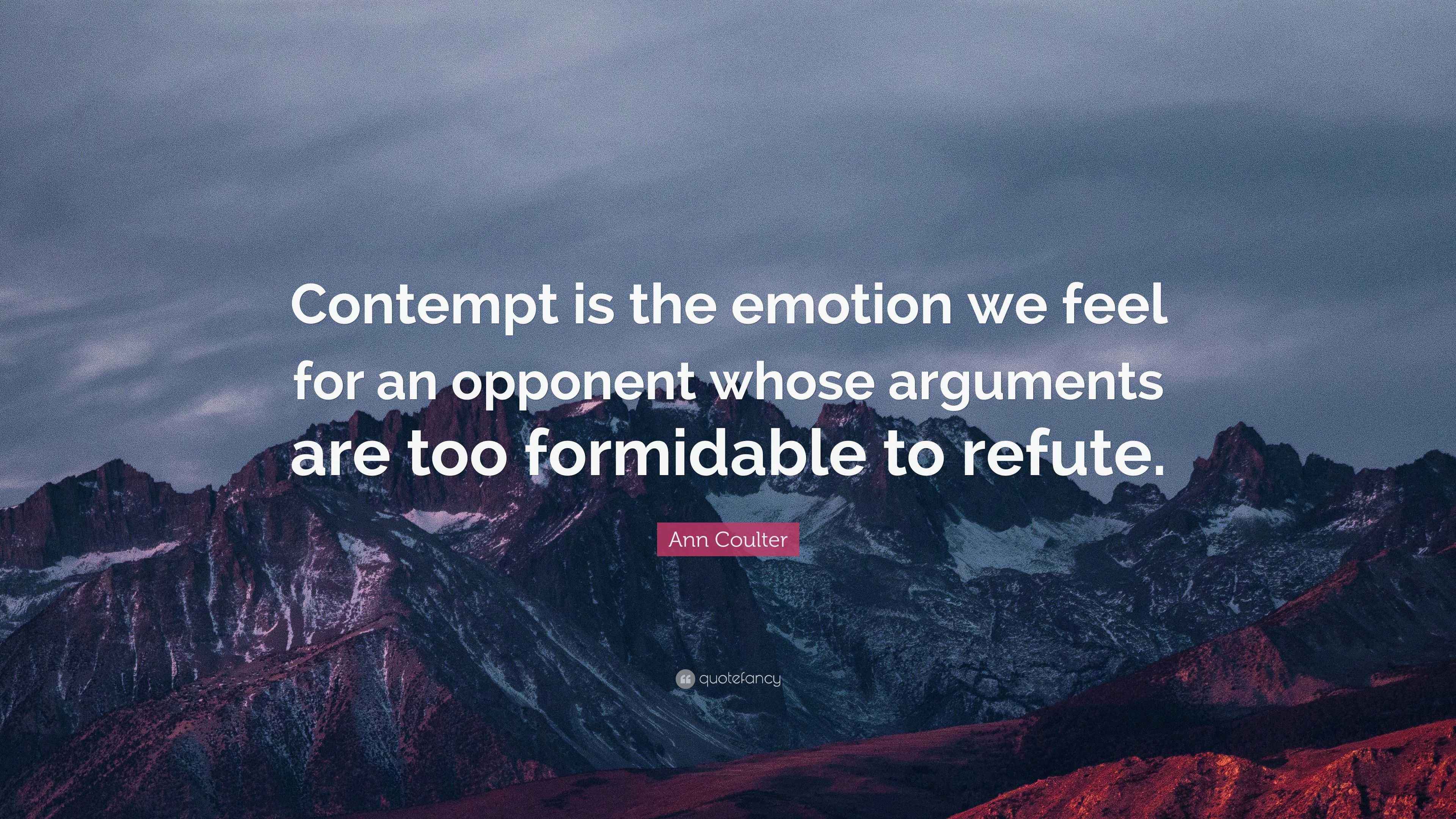 Ann Coulter Quote: “Contempt is the emotion we feel for an opponent ...