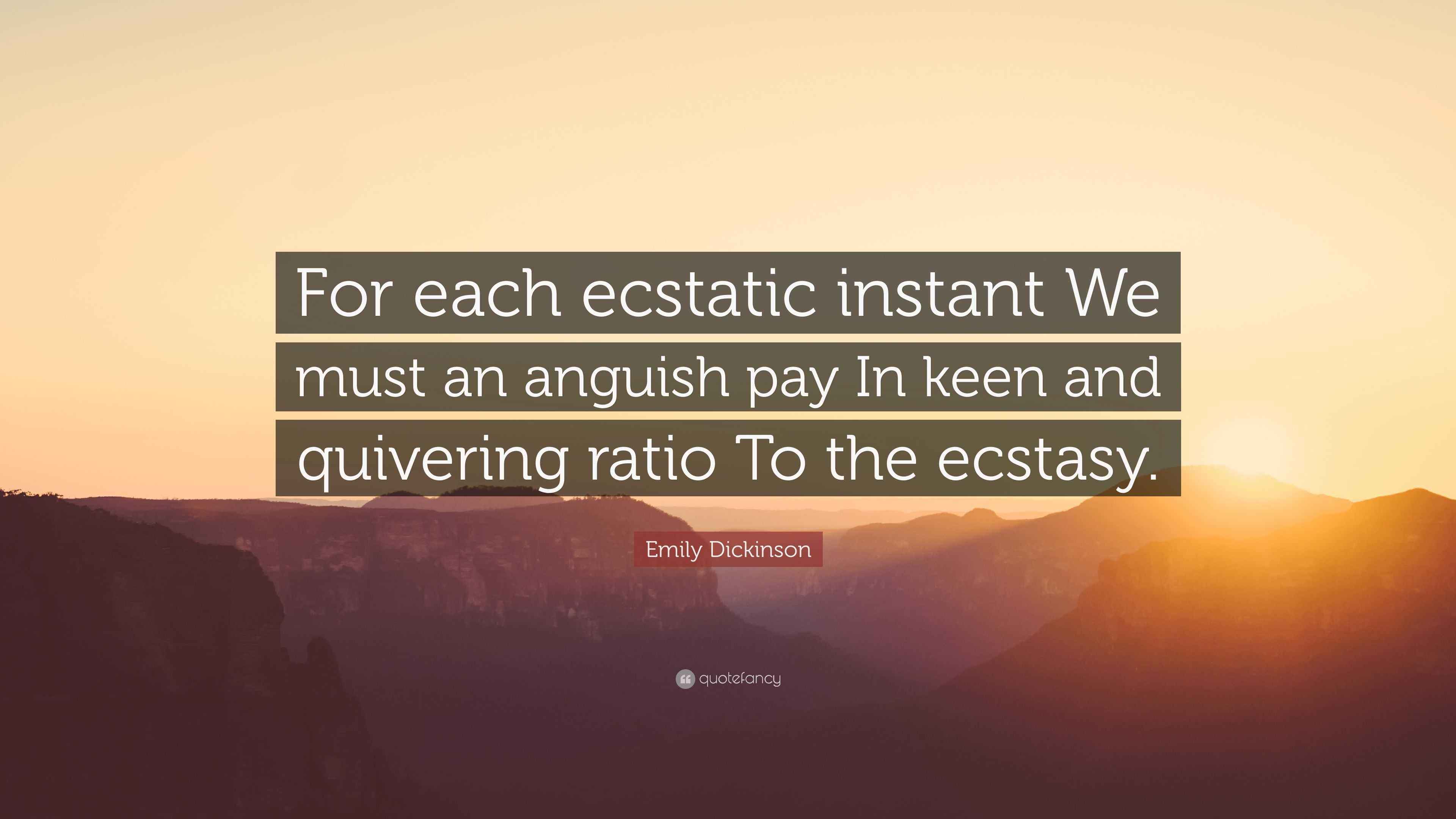Emily Dickinson Quote: “For each ecstatic instant We must an anguish ...