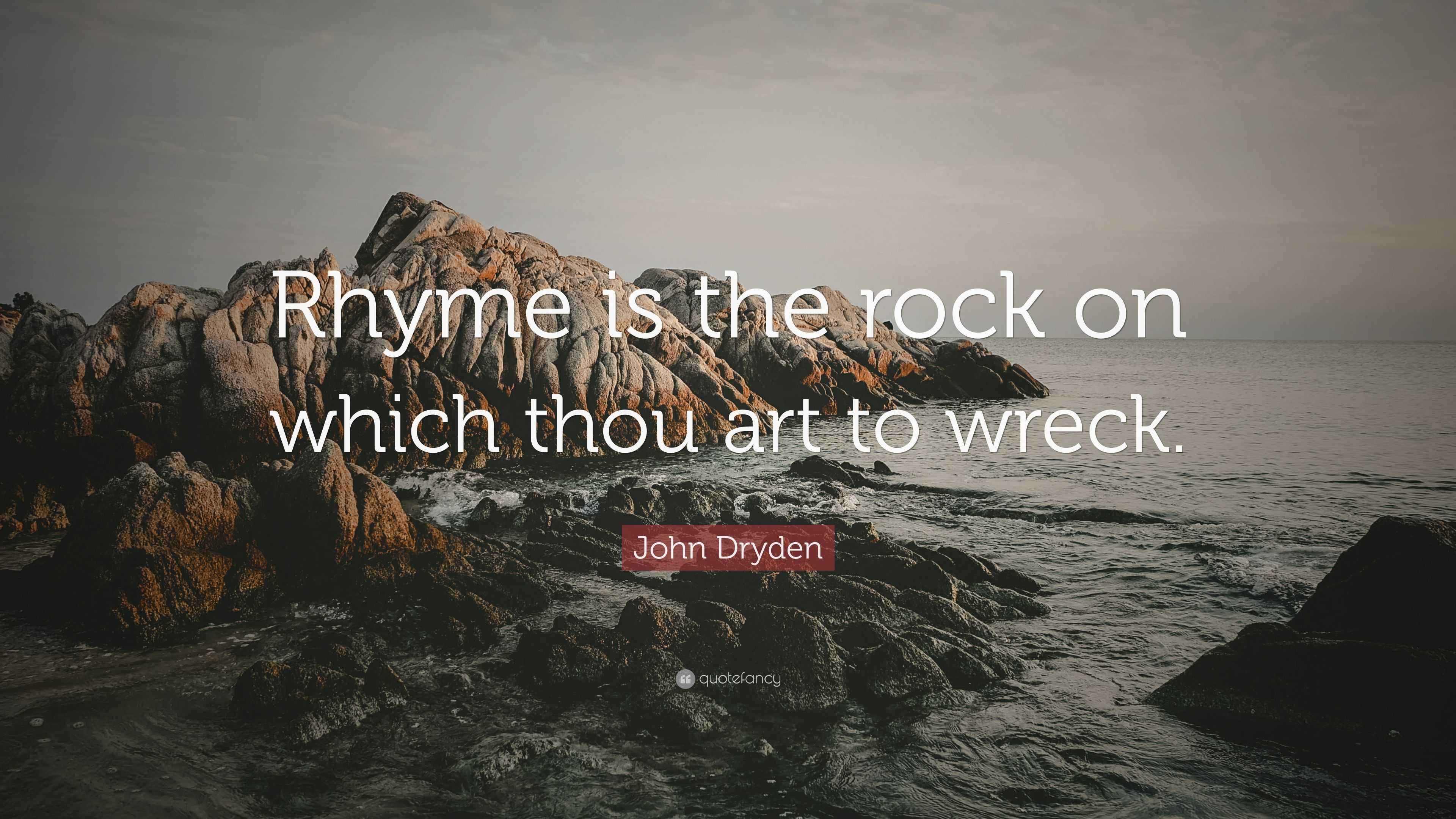 John Dryden Quote: “Rhyme is the rock on which thou art to wreck.”