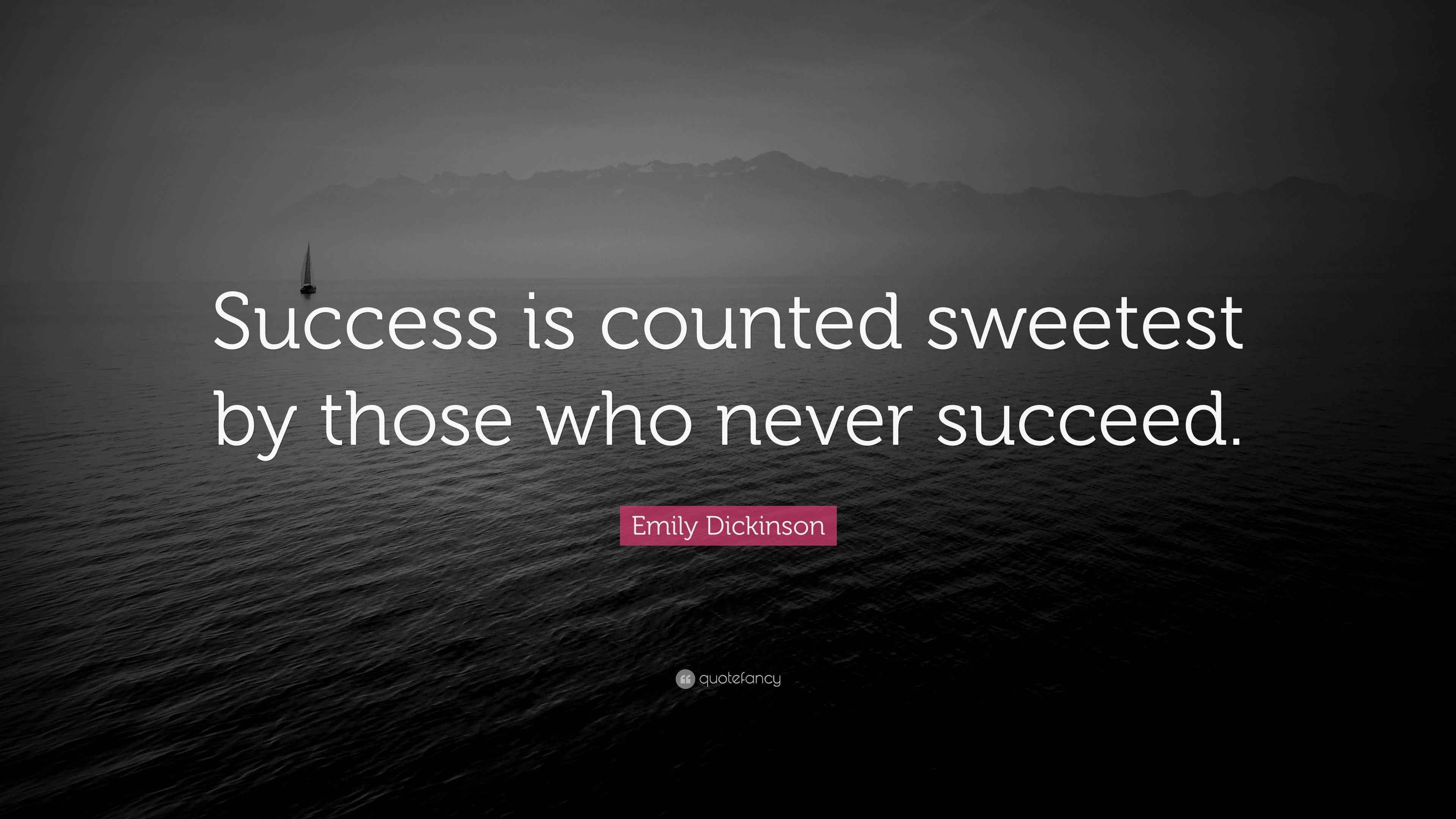 Emily Dickinson Quote: “Success is counted sweetest by those who never ...