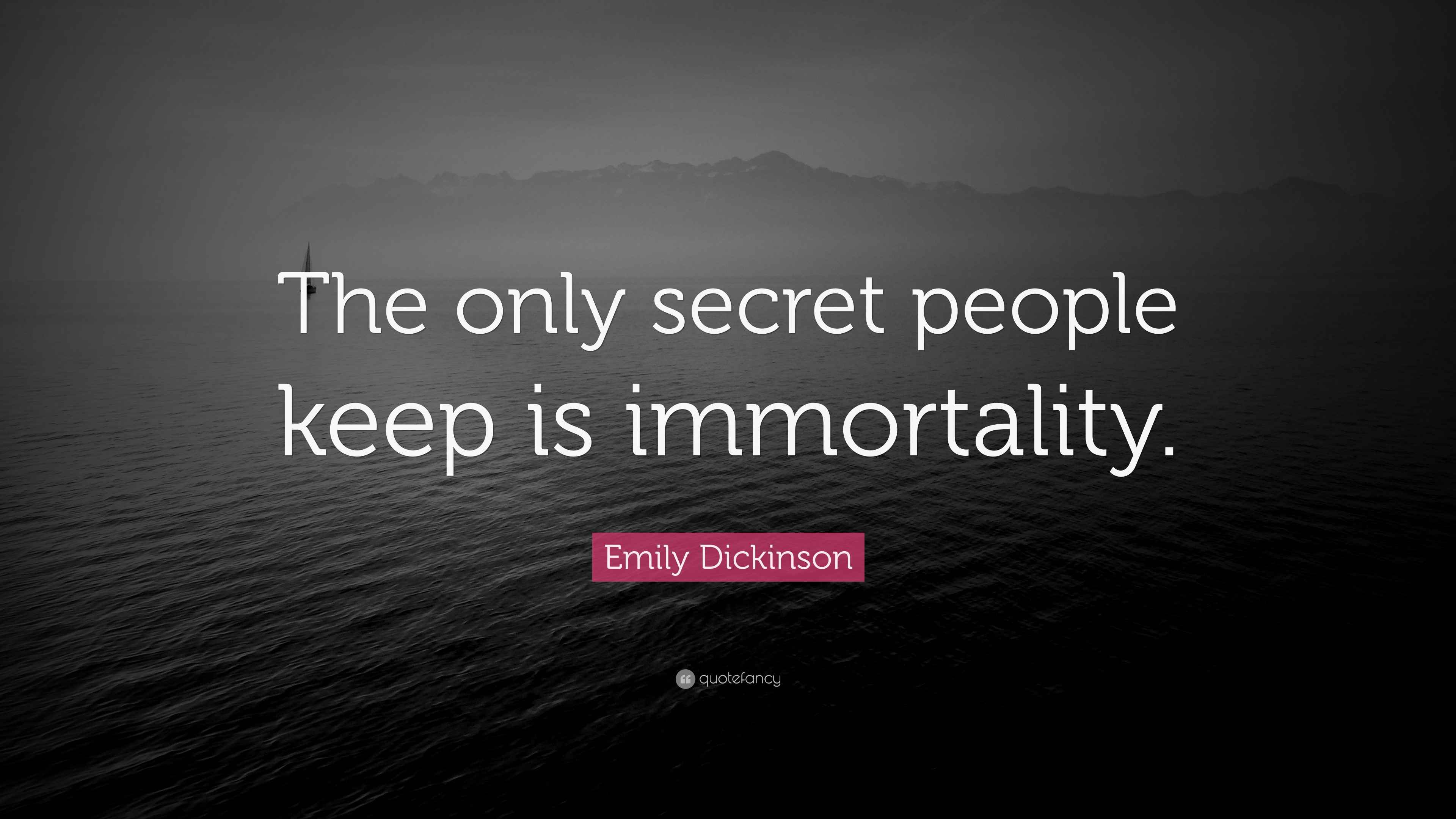 Emily Dickinson Quote: “The only secret people keep is immortality.”