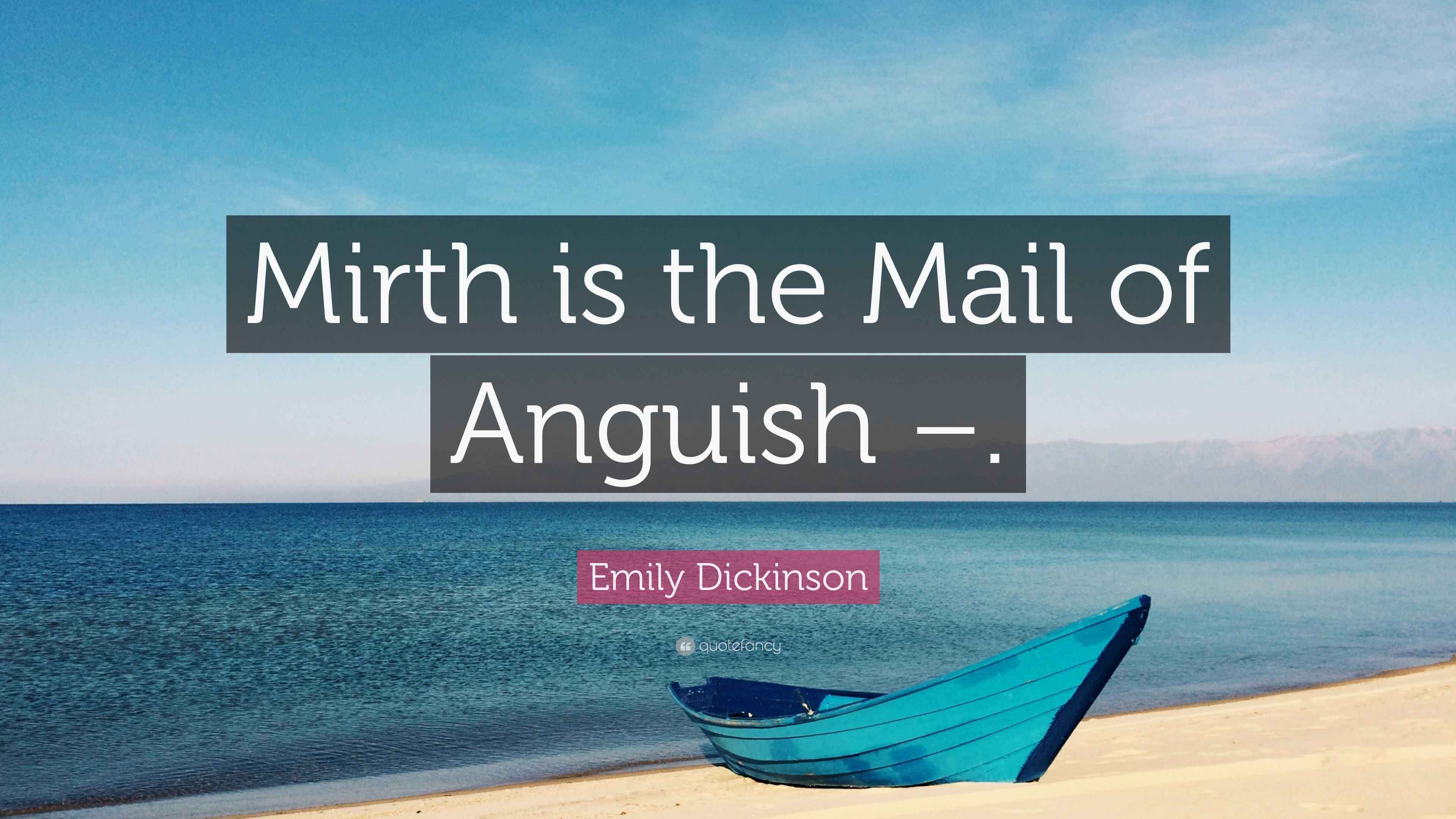 Emily Dickinson Quote: “Mirth is the Mail of Anguish