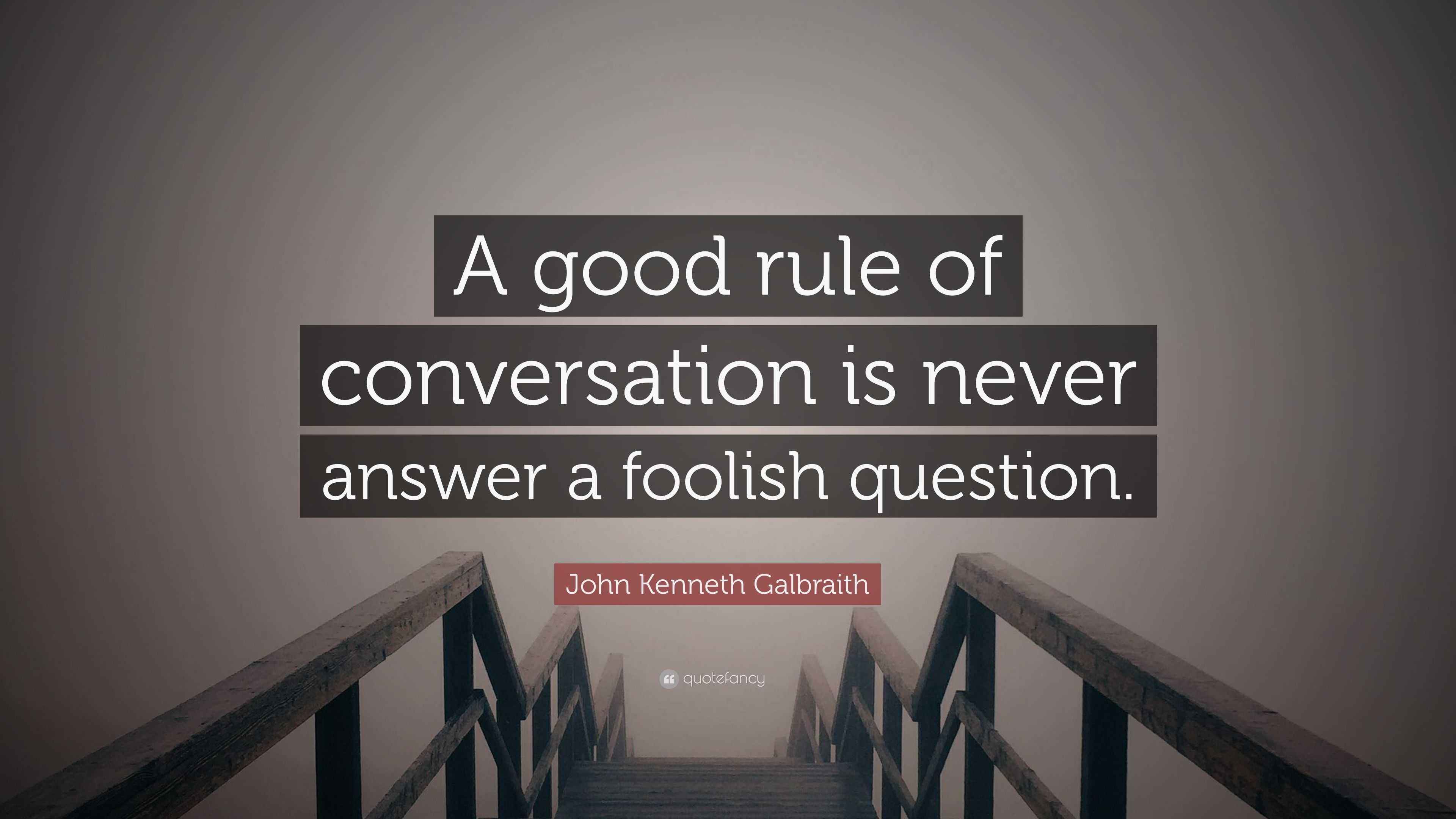 John Kenneth Galbraith Quote: “A good rule of conversation is never ...