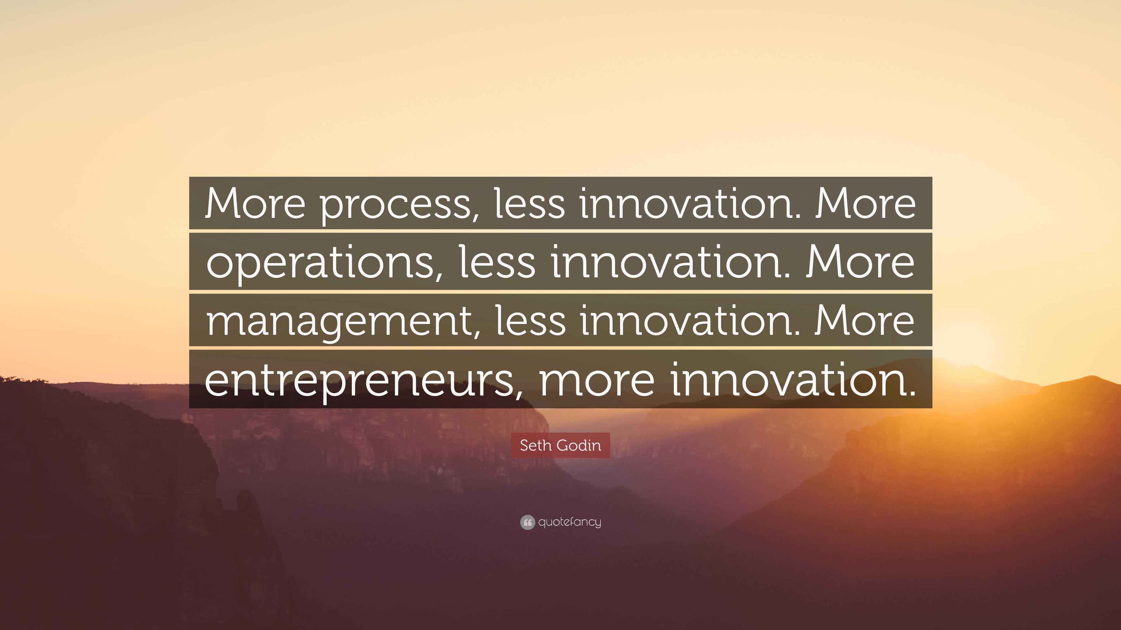 Seth Godin Quote: “More process, less innovation. More operations, less ...