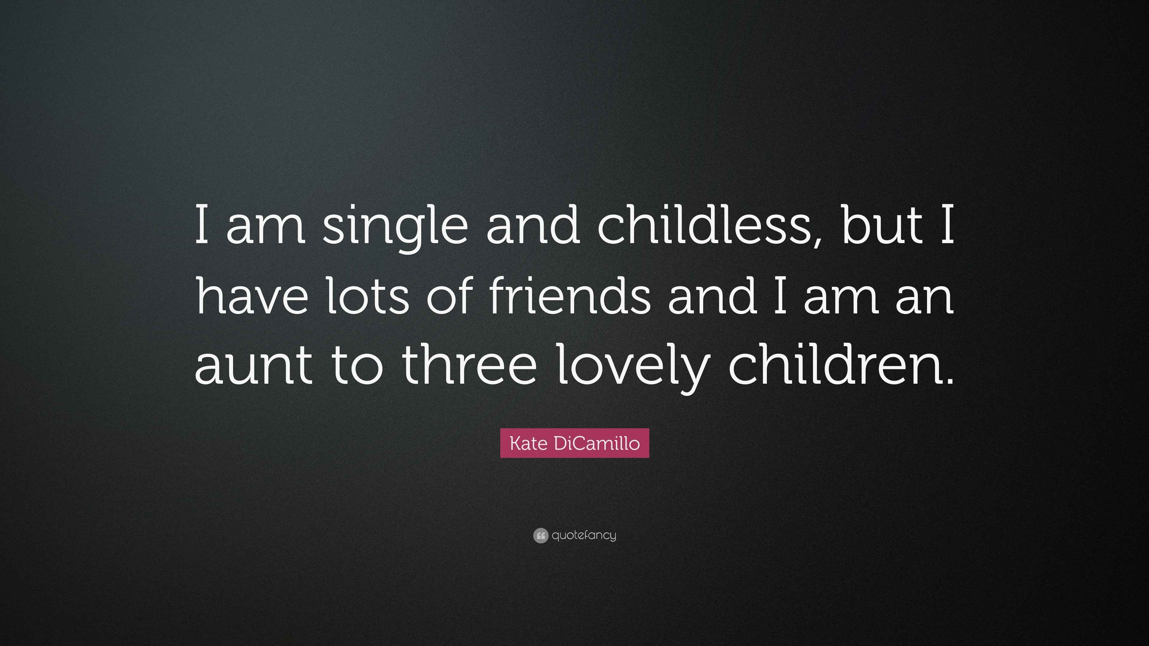 Kate DiCamillo Quote: “I am single and childless, but I have lots of ...