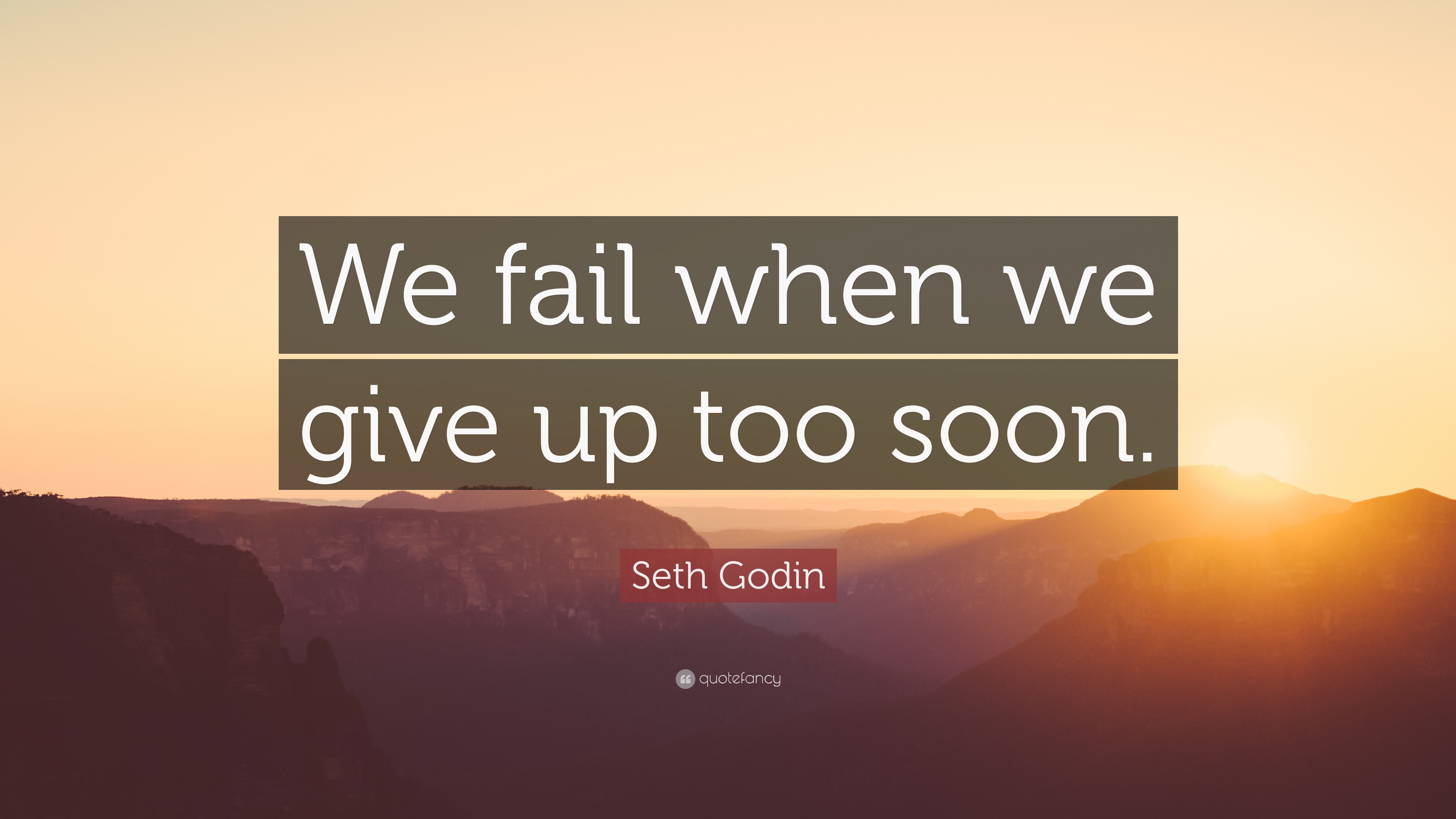 Seth Godin Quote: “We fail when we give up too soon.”