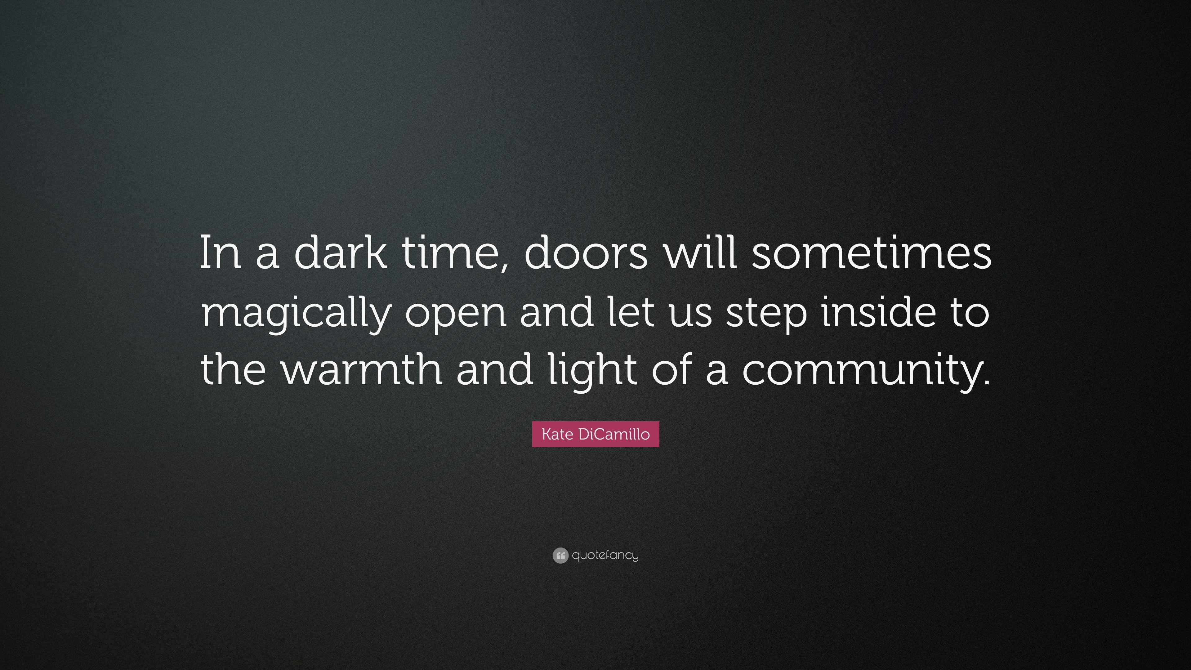 Kate DiCamillo Quote: “In a dark time, doors will sometimes magically ...