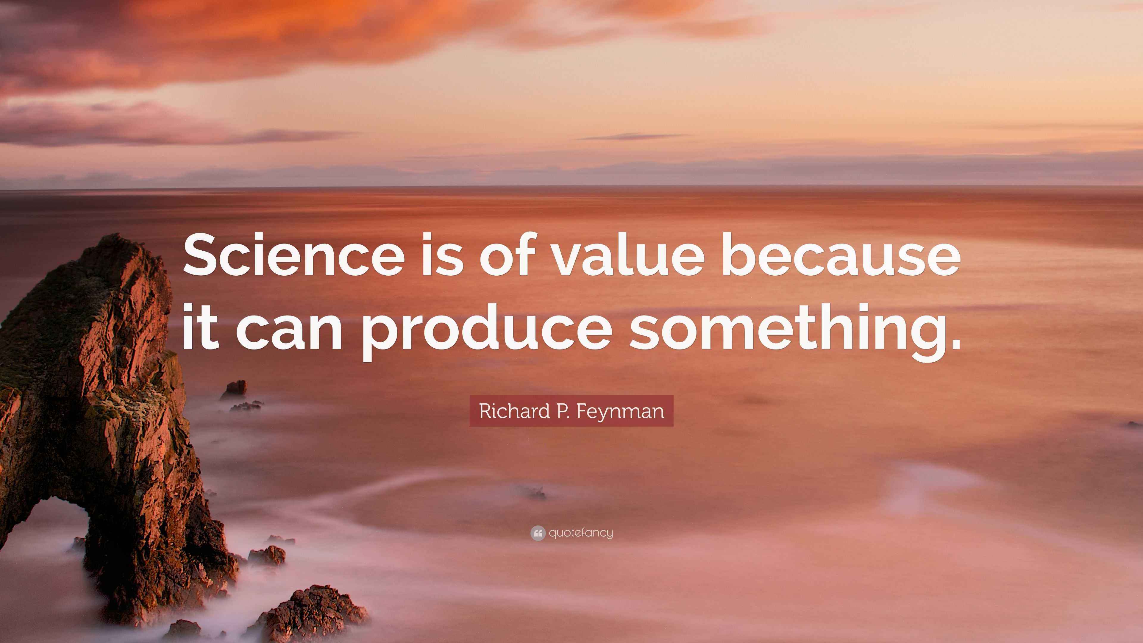 Richard P. Feynman Quote: “Science is of value because it can produce ...