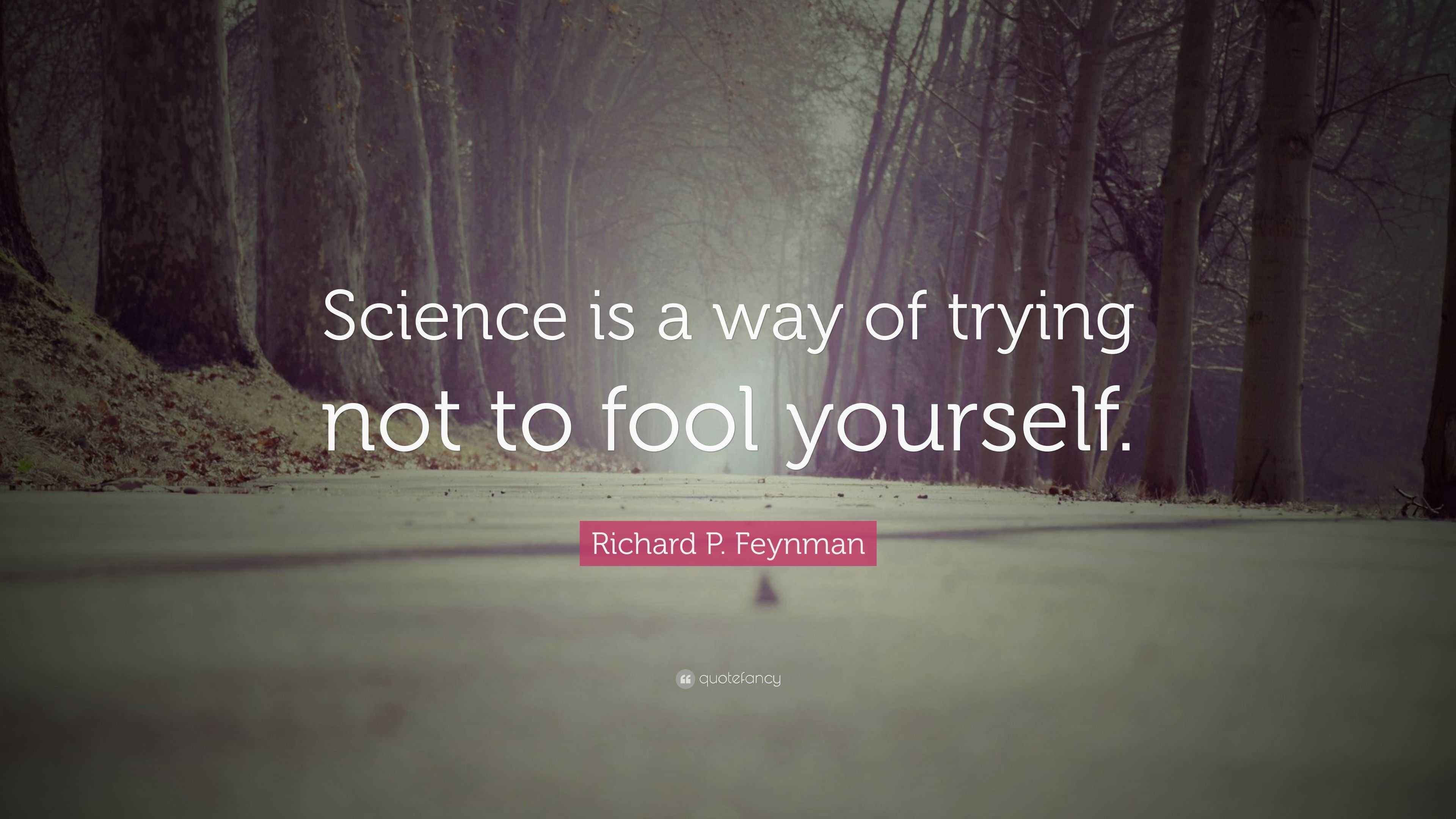 Richard P. Feynman Quote: “Science is a way of trying not to fool ...