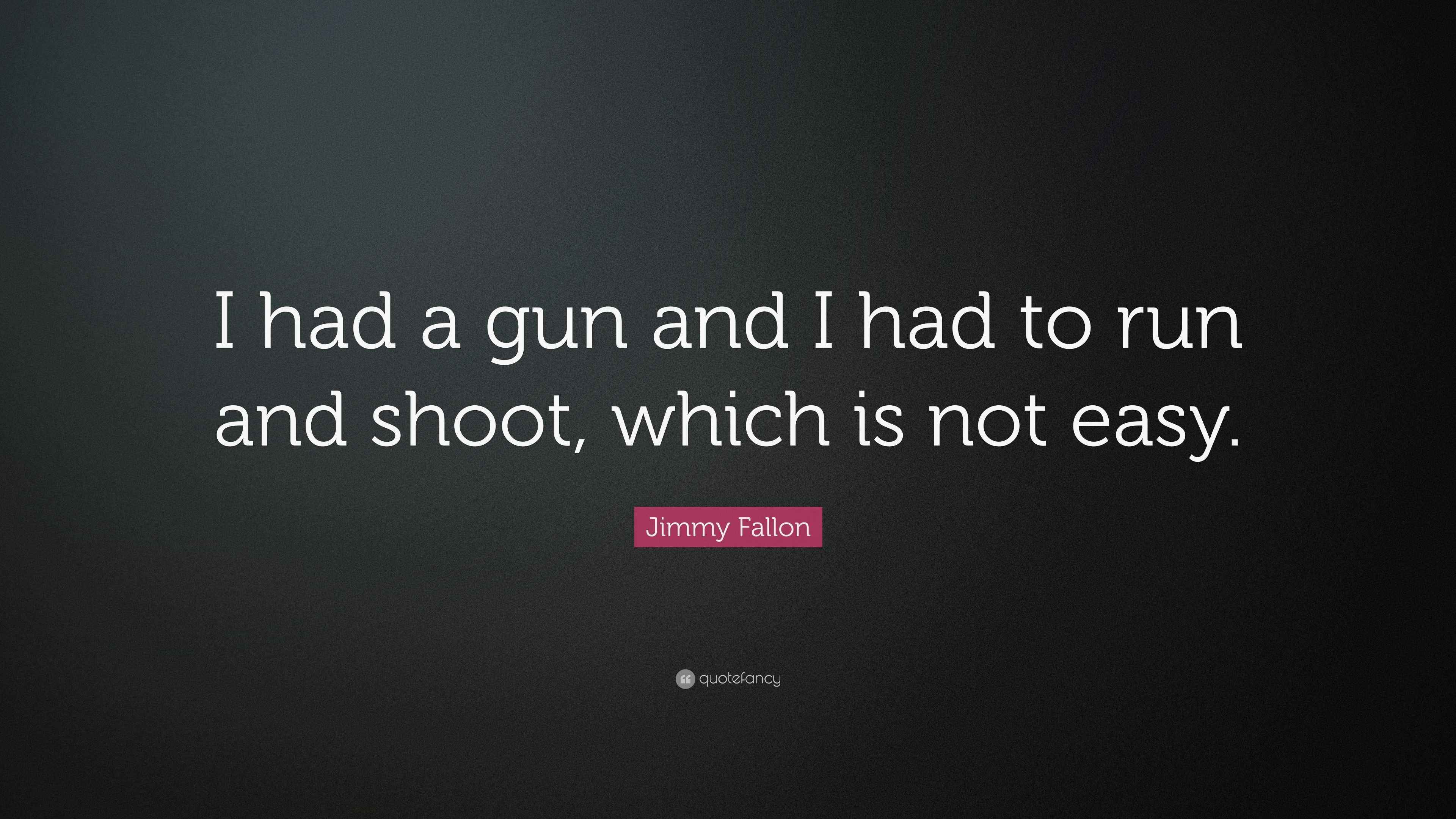 Jimmy Fallon Quote: “I had a gun and I had to run and shoot, which is ...