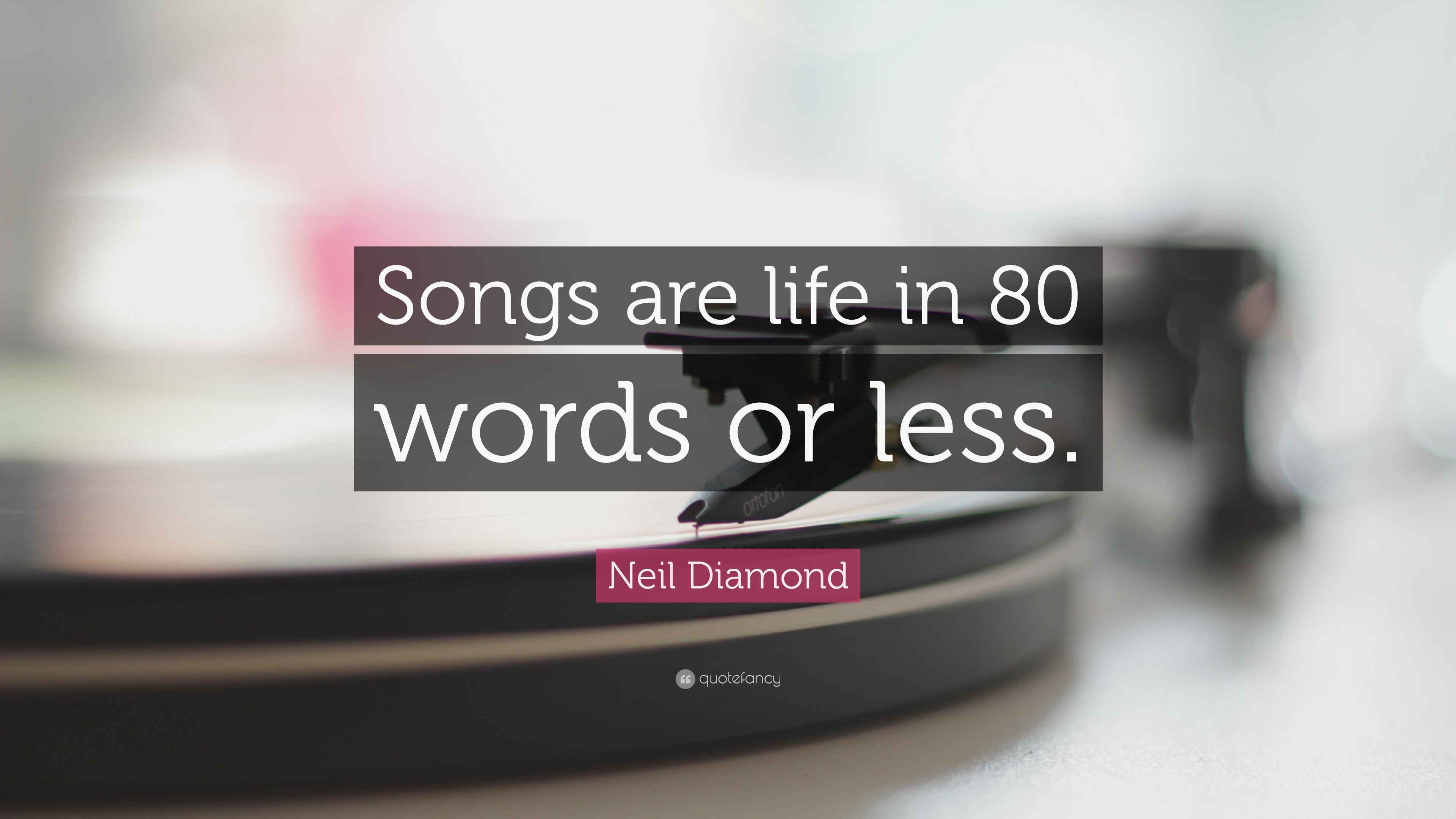 Neil Diamond Quote: “Songs are life in 80 words or less.”