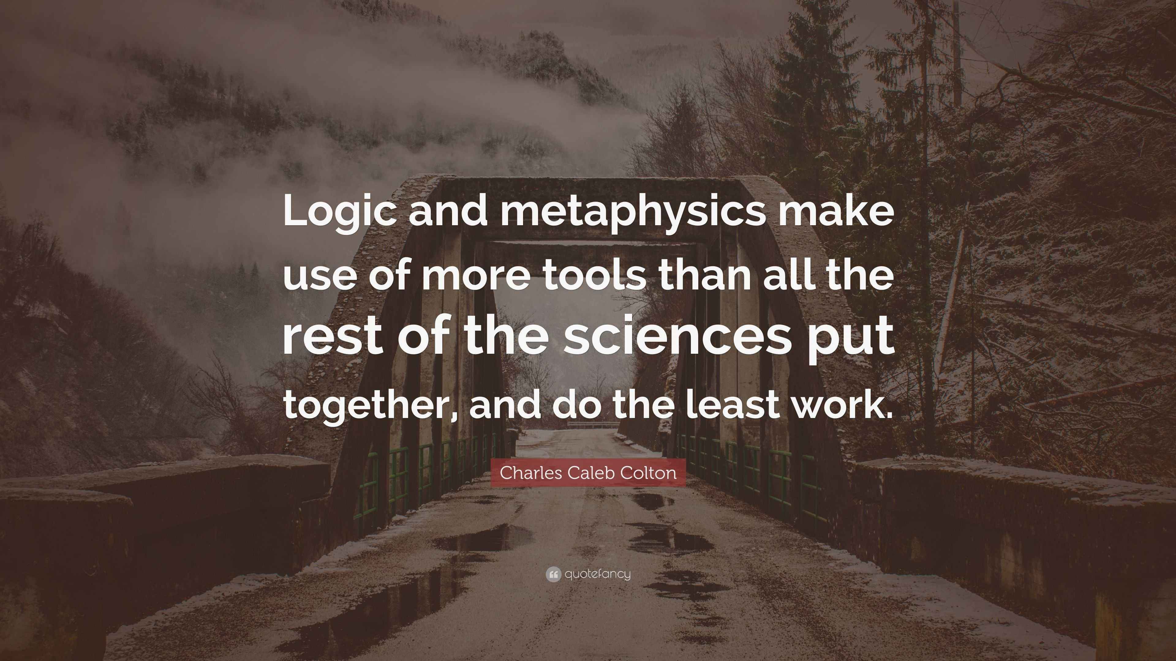 Charles Caleb Colton Quote: “Logic and metaphysics make use of more ...