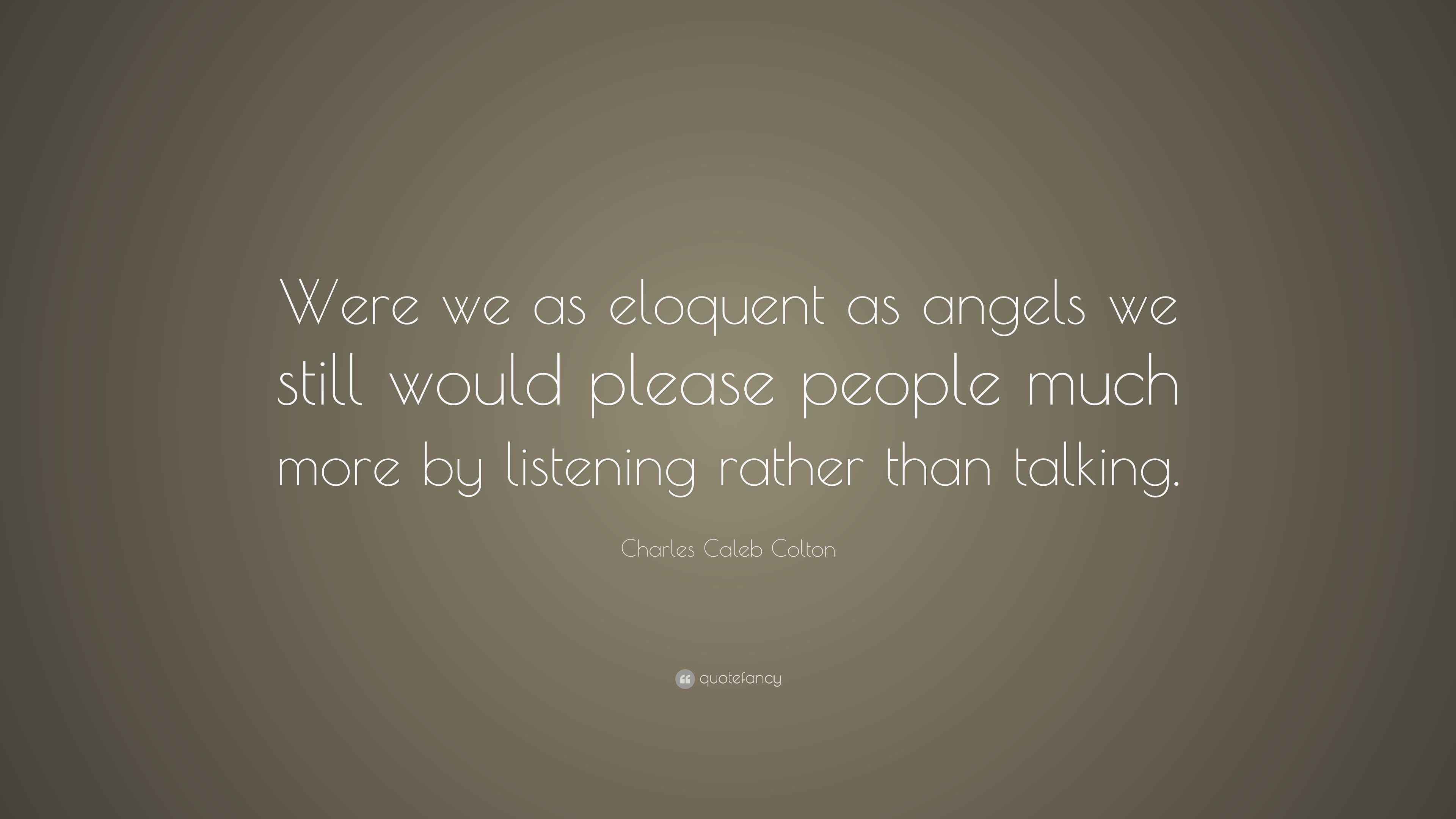 Charles Caleb Colton Quote: “Were we as eloquent as angels we still ...