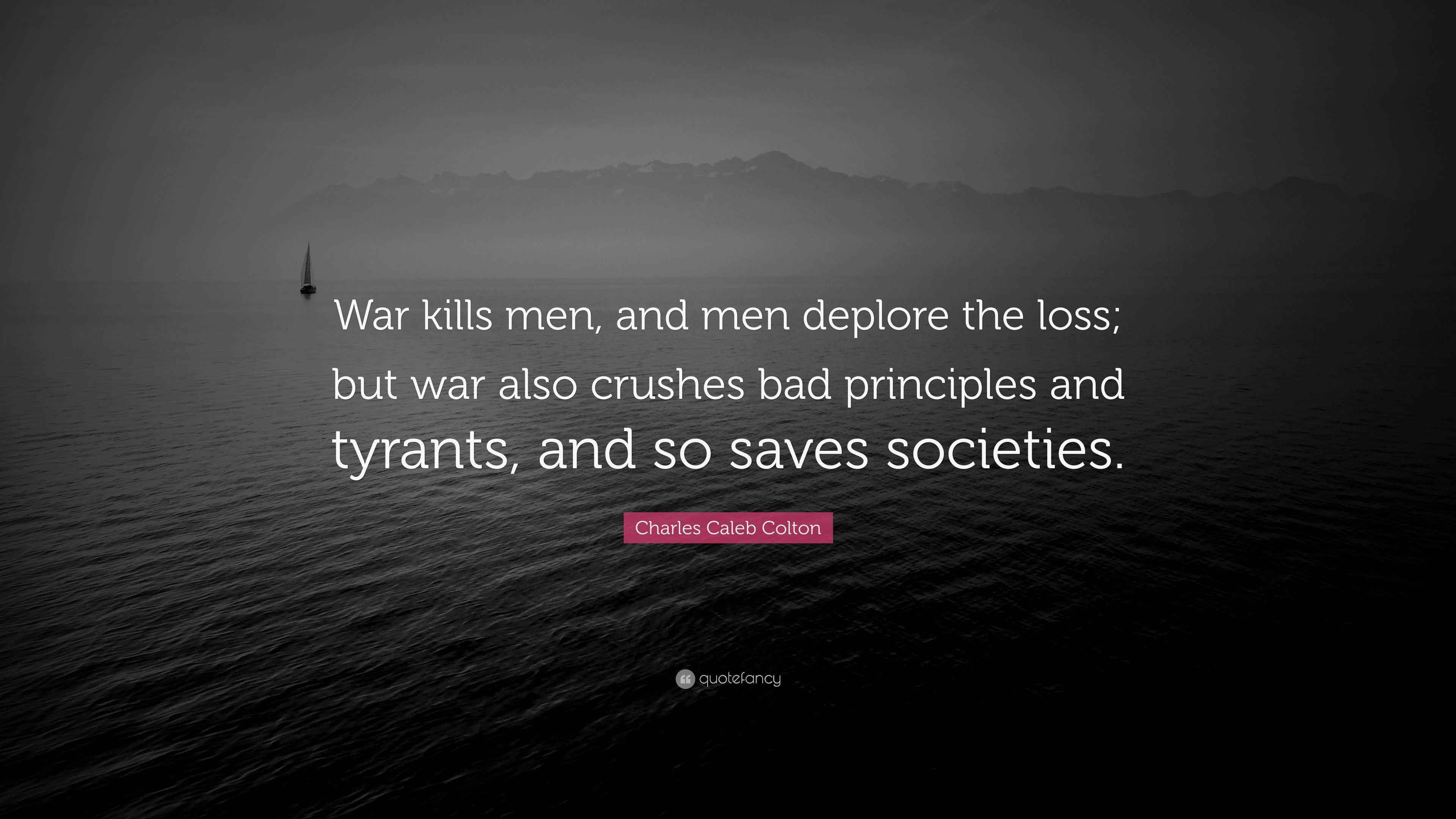 Charles Caleb Colton Quote: “War kills men, and men deplore the loss ...