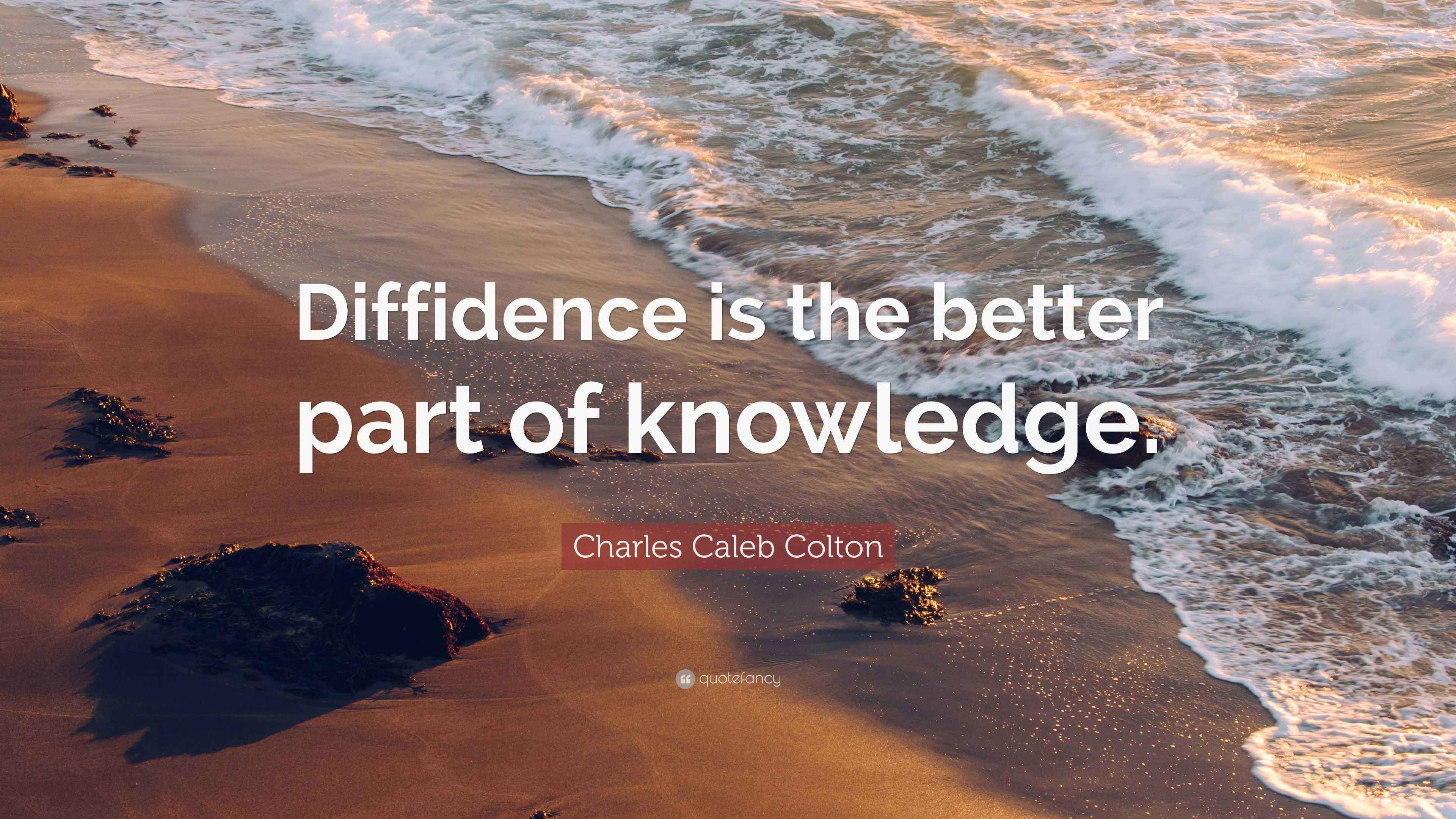 Charles Caleb Colton Quote: “Diffidence is the better part of knowledge.”