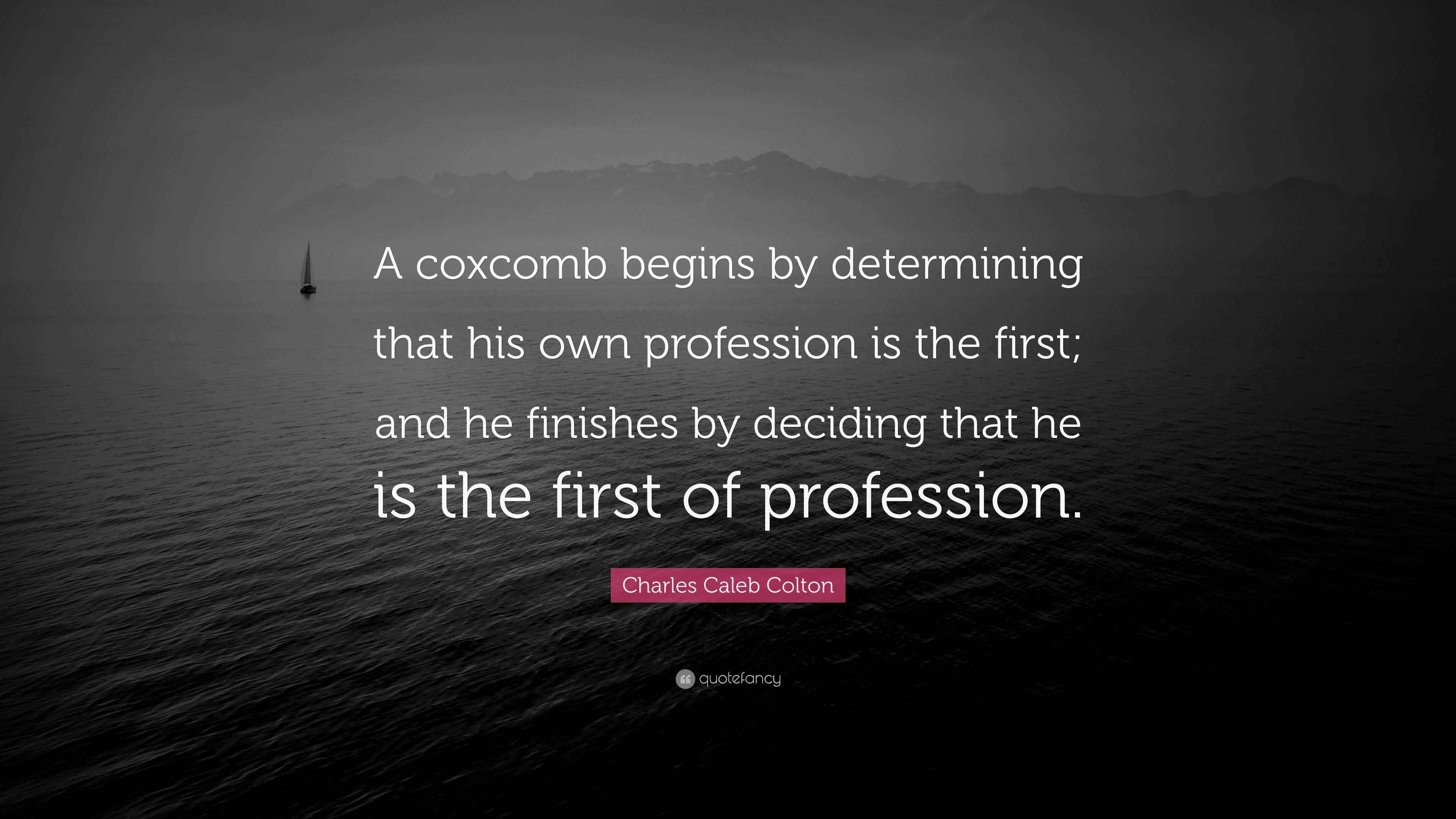 Charles Caleb Colton Quote: “A coxcomb begins by determining that his ...