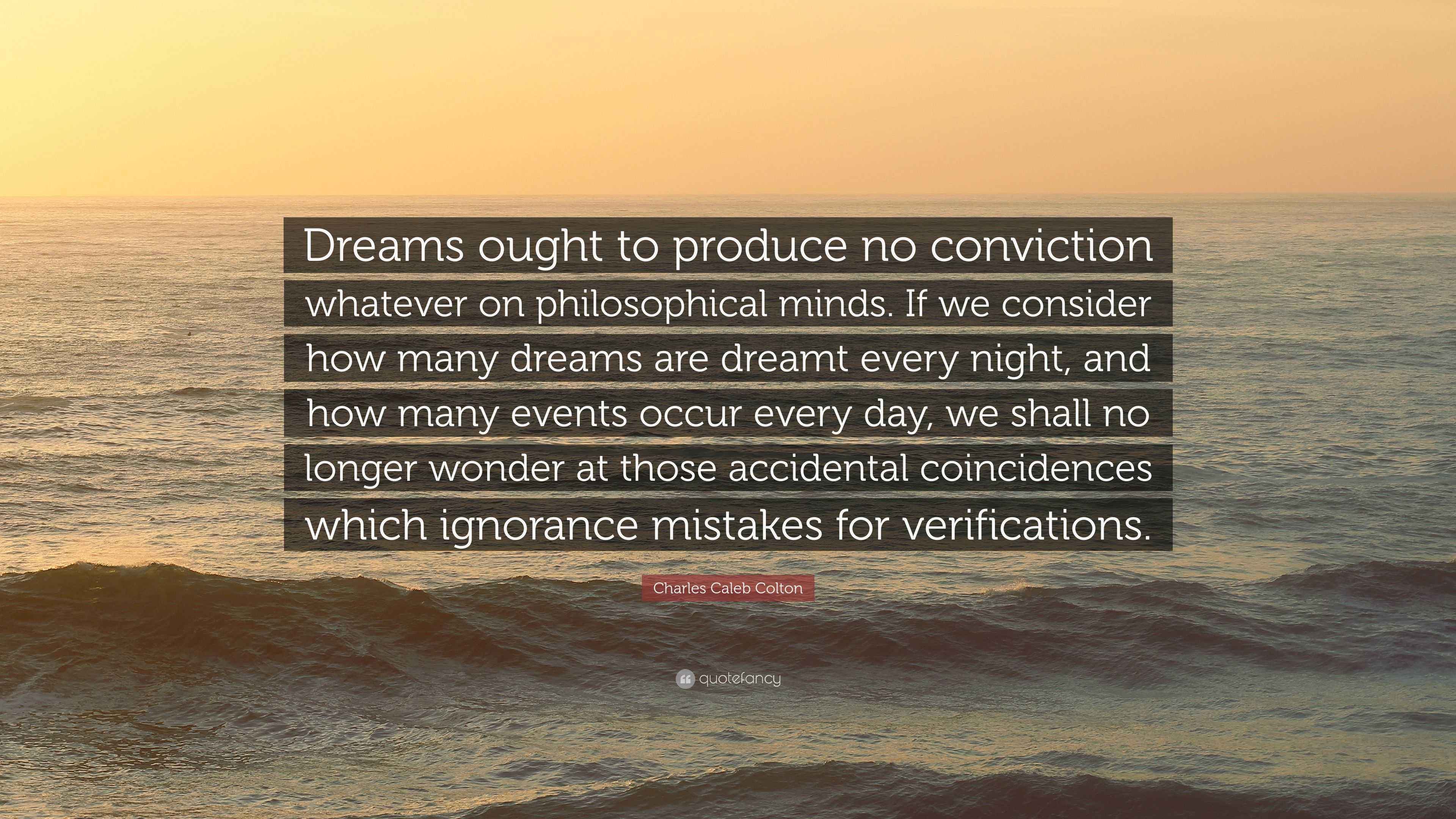 Charles Caleb Colton Quote: “Dreams ought to produce no conviction ...