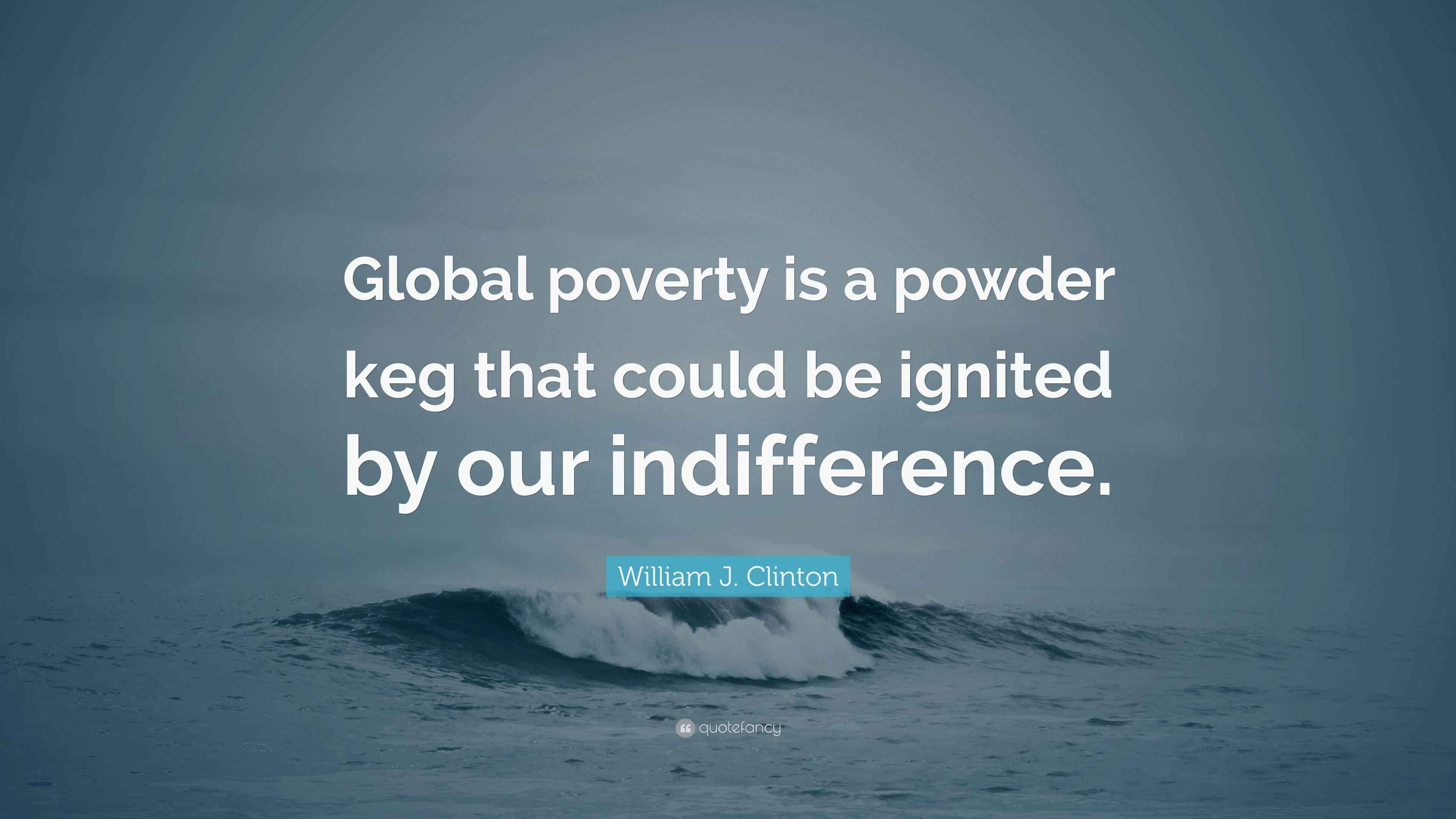 William J. Clinton Quote: “Global poverty is a powder keg that could be ...
