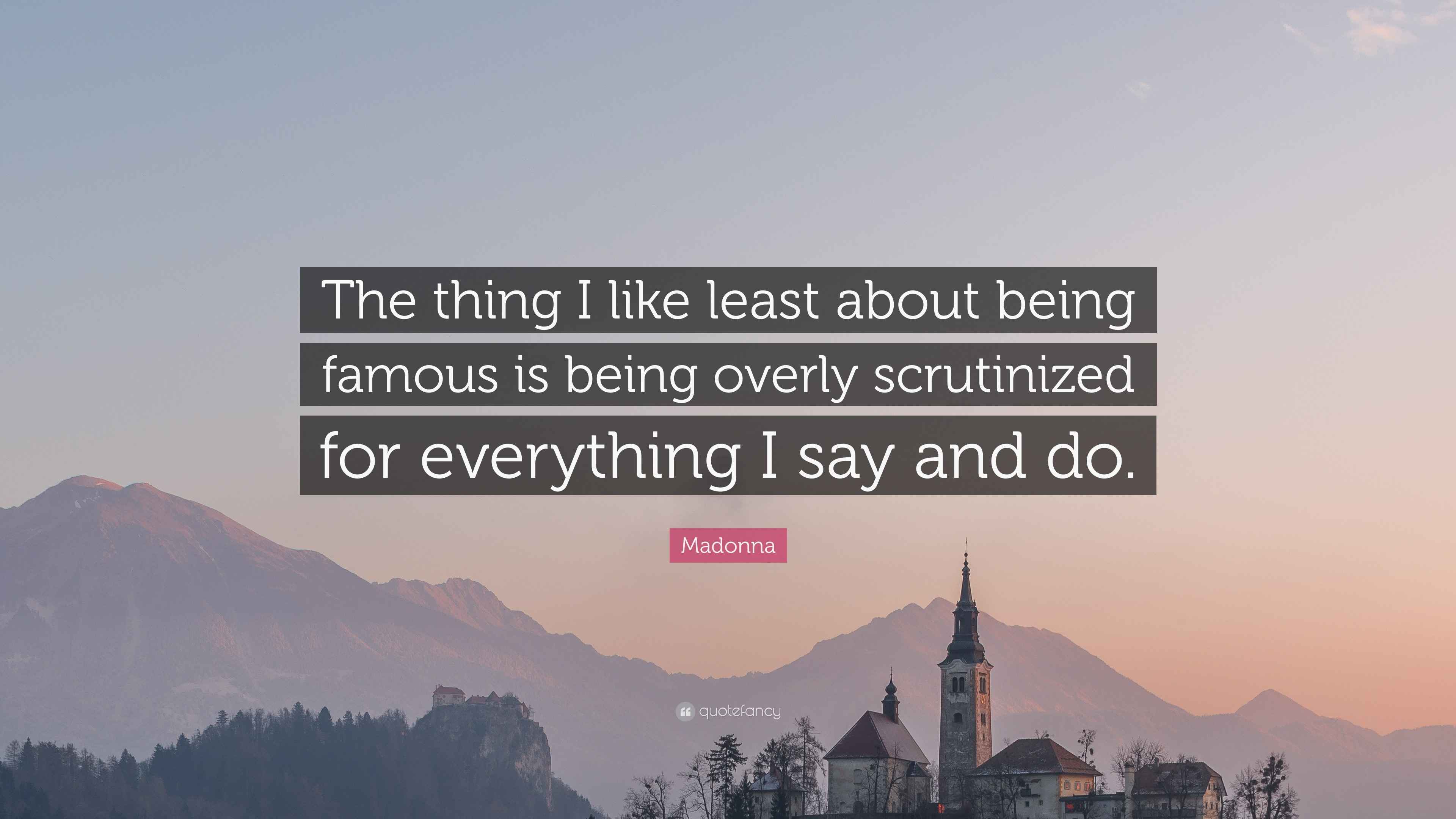 Madonna Quote: “The thing I like least about being famous is being ...