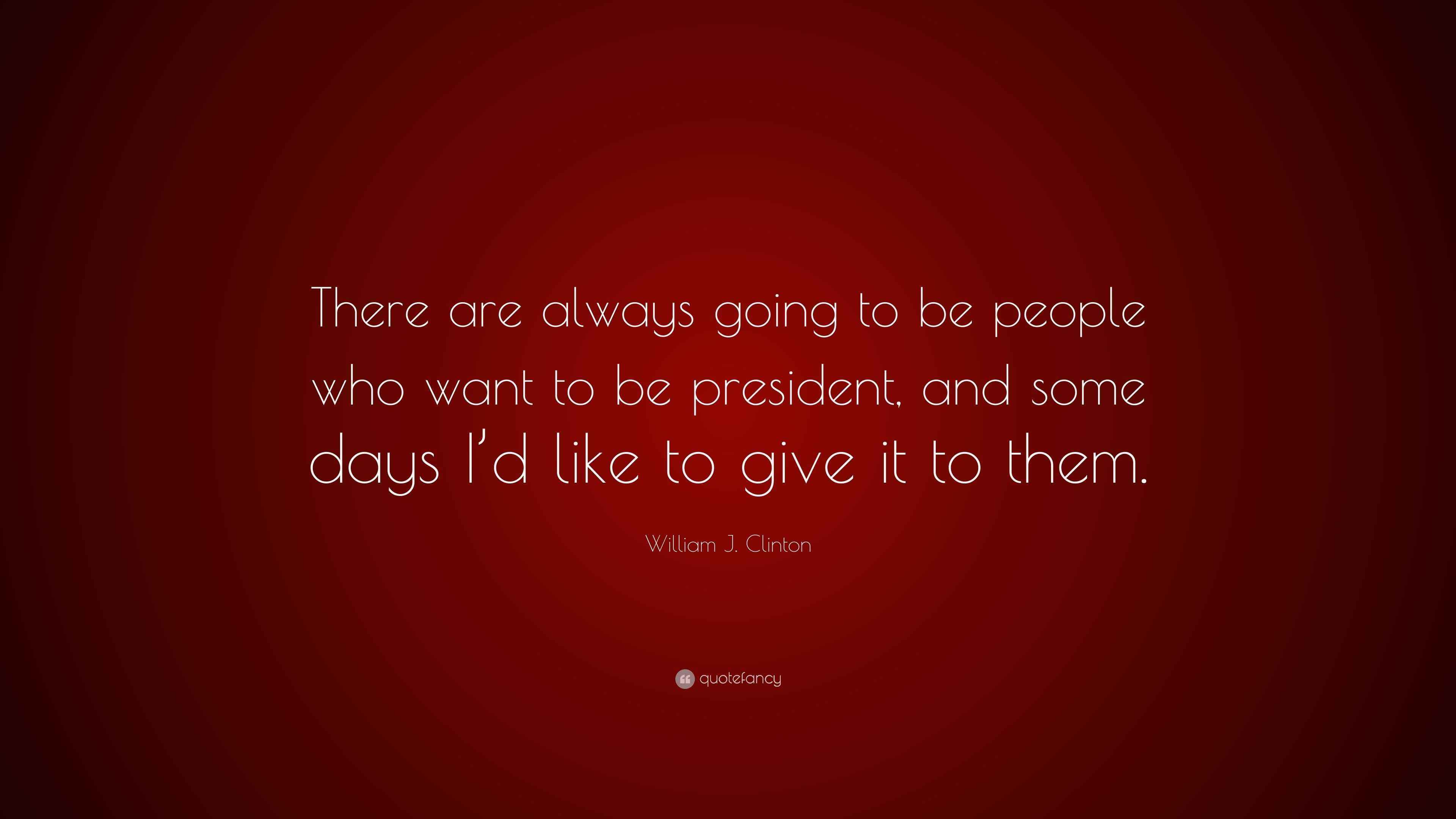 William J. Clinton Quote: “There are always going to be people who want ...