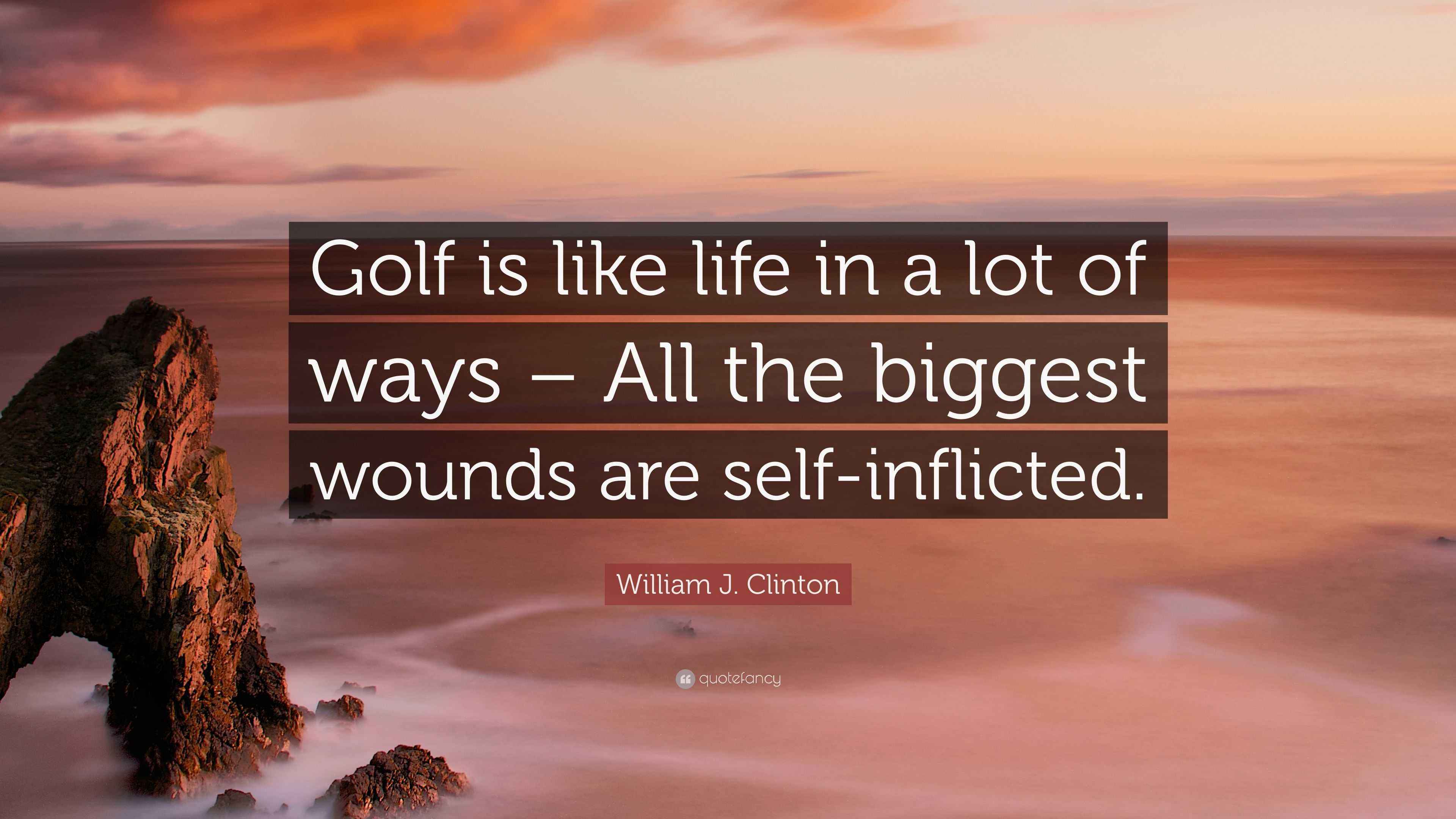 William J. Clinton Quote: “Golf is like life in a lot of ways – All the ...
