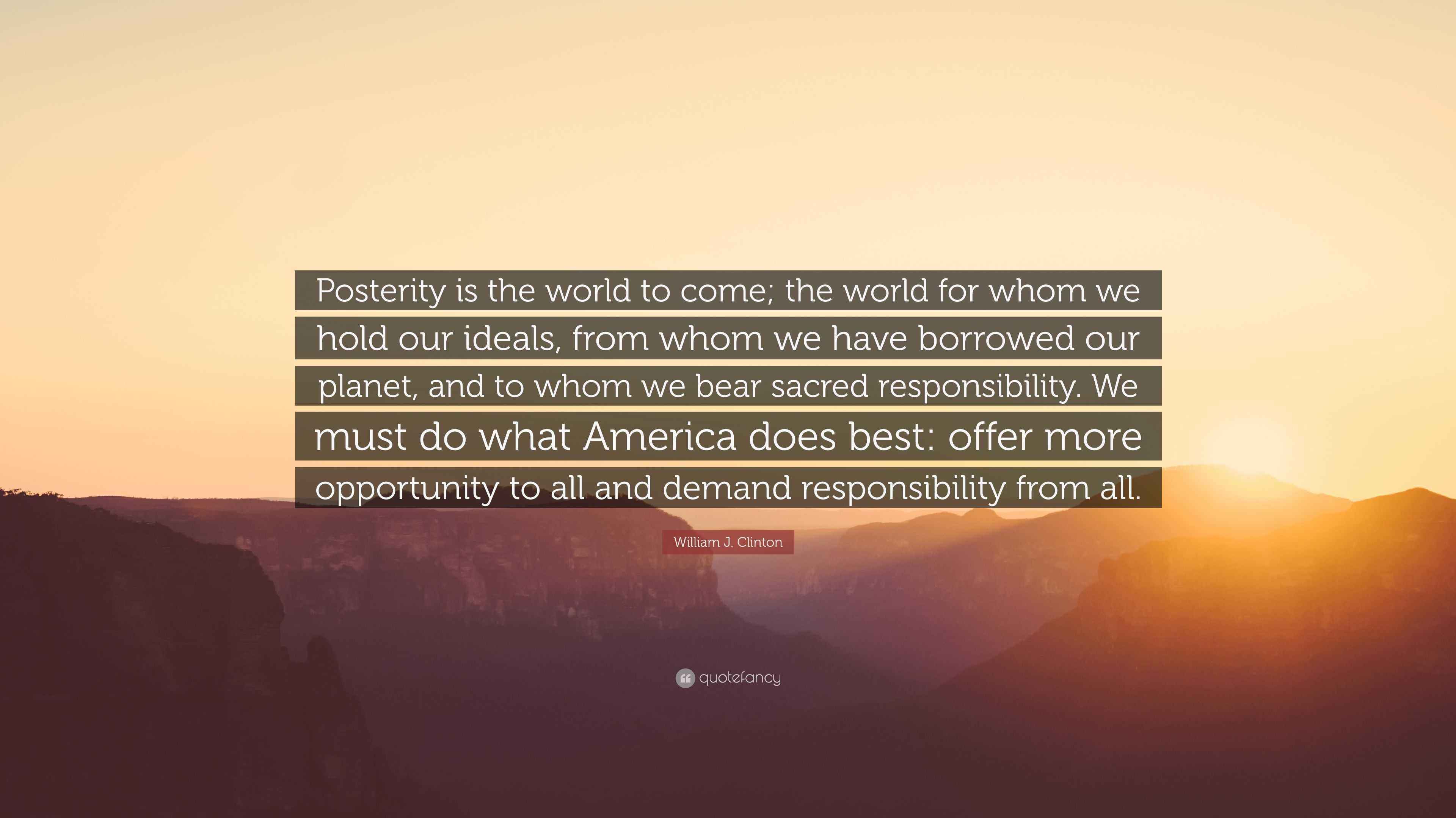 William J. Clinton Quote: “Posterity is the world to come; the world ...