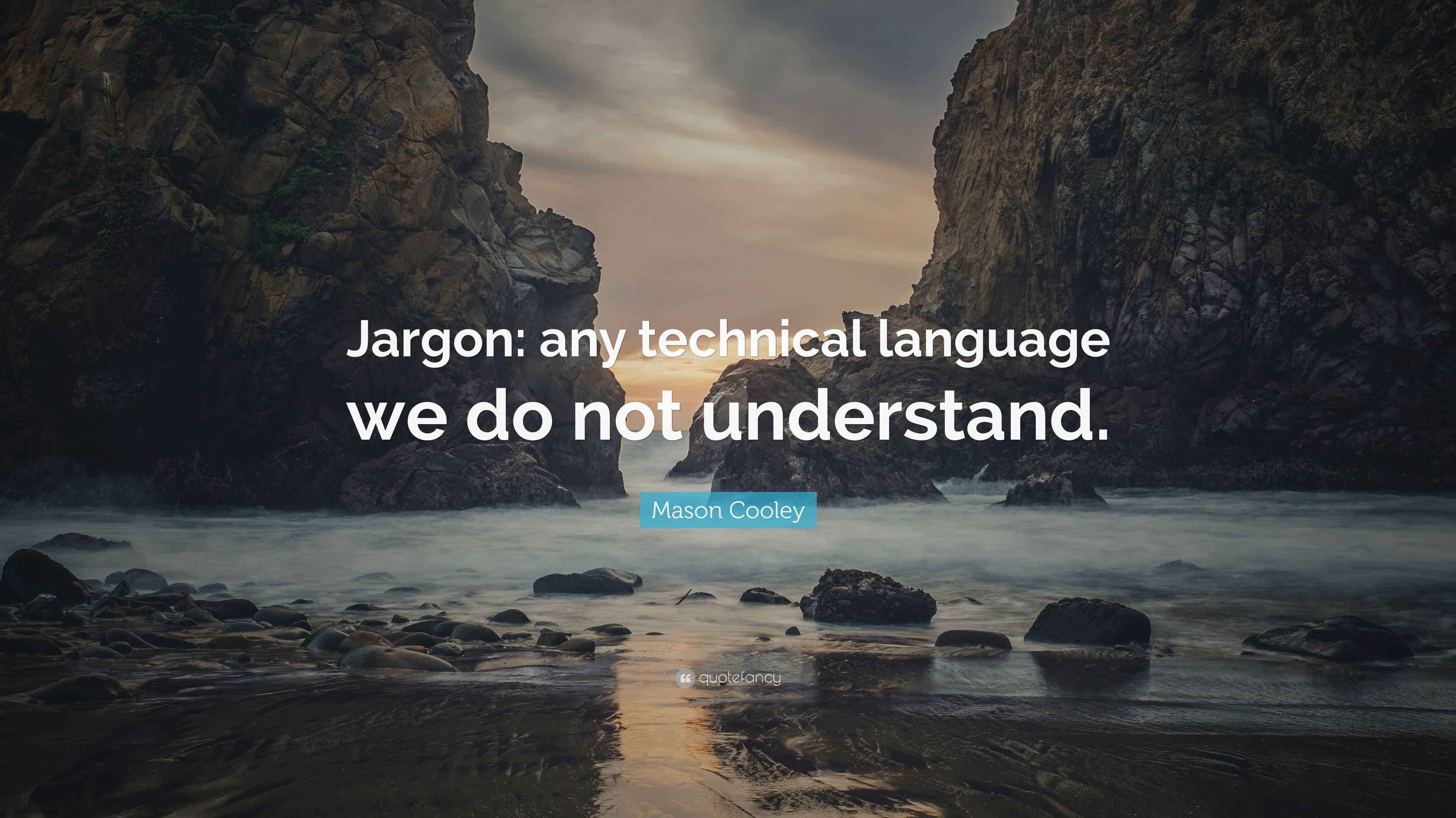 Mason Cooley Quote: “Jargon: any technical language we do not understand.”