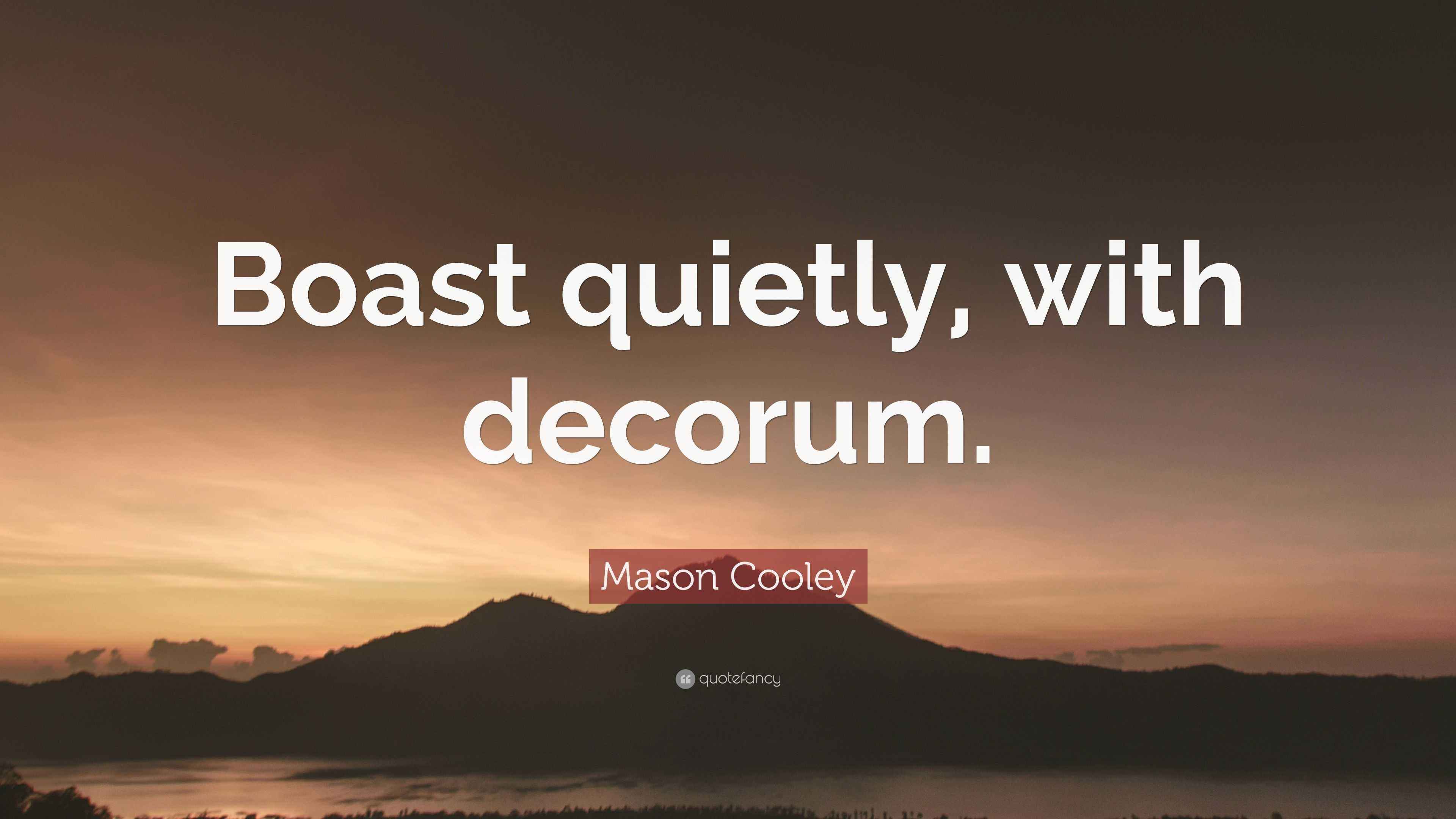 Mason Cooley Quote: “Boast quietly, with decorum.”