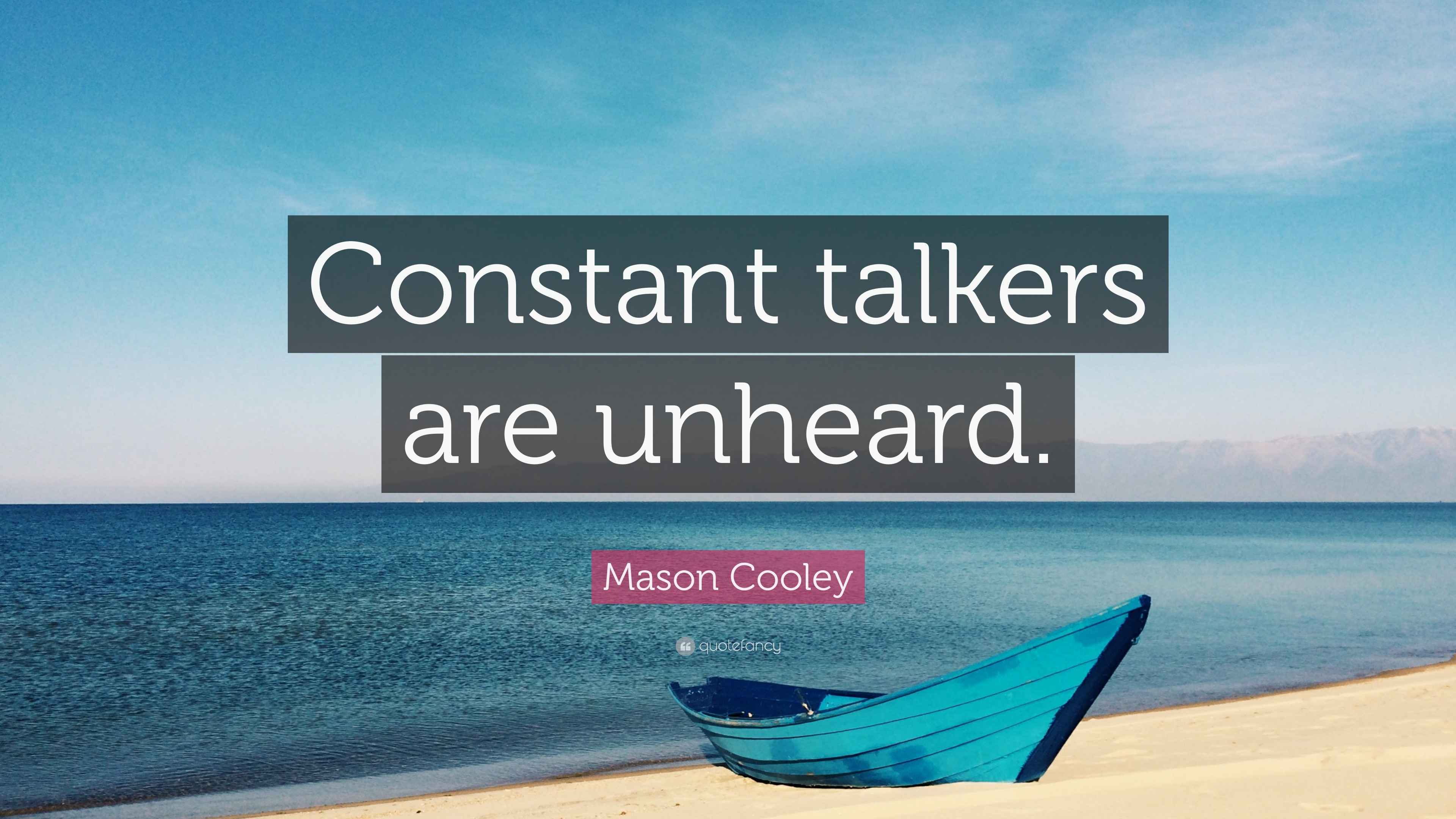 Mason Cooley Quote: “Constant talkers are unheard.”