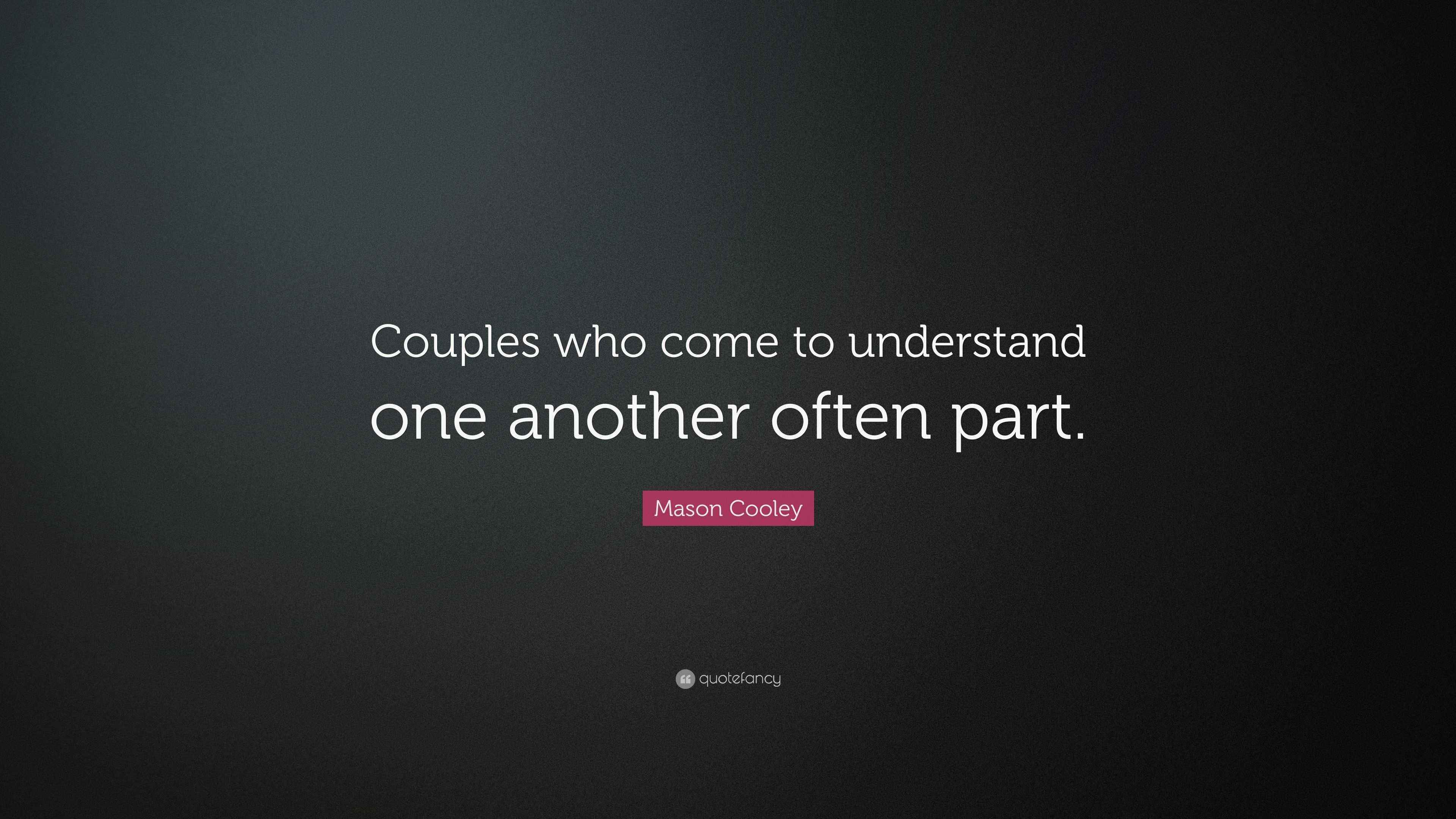 Mason Cooley Quote: “Couples who come to understand one another often ...