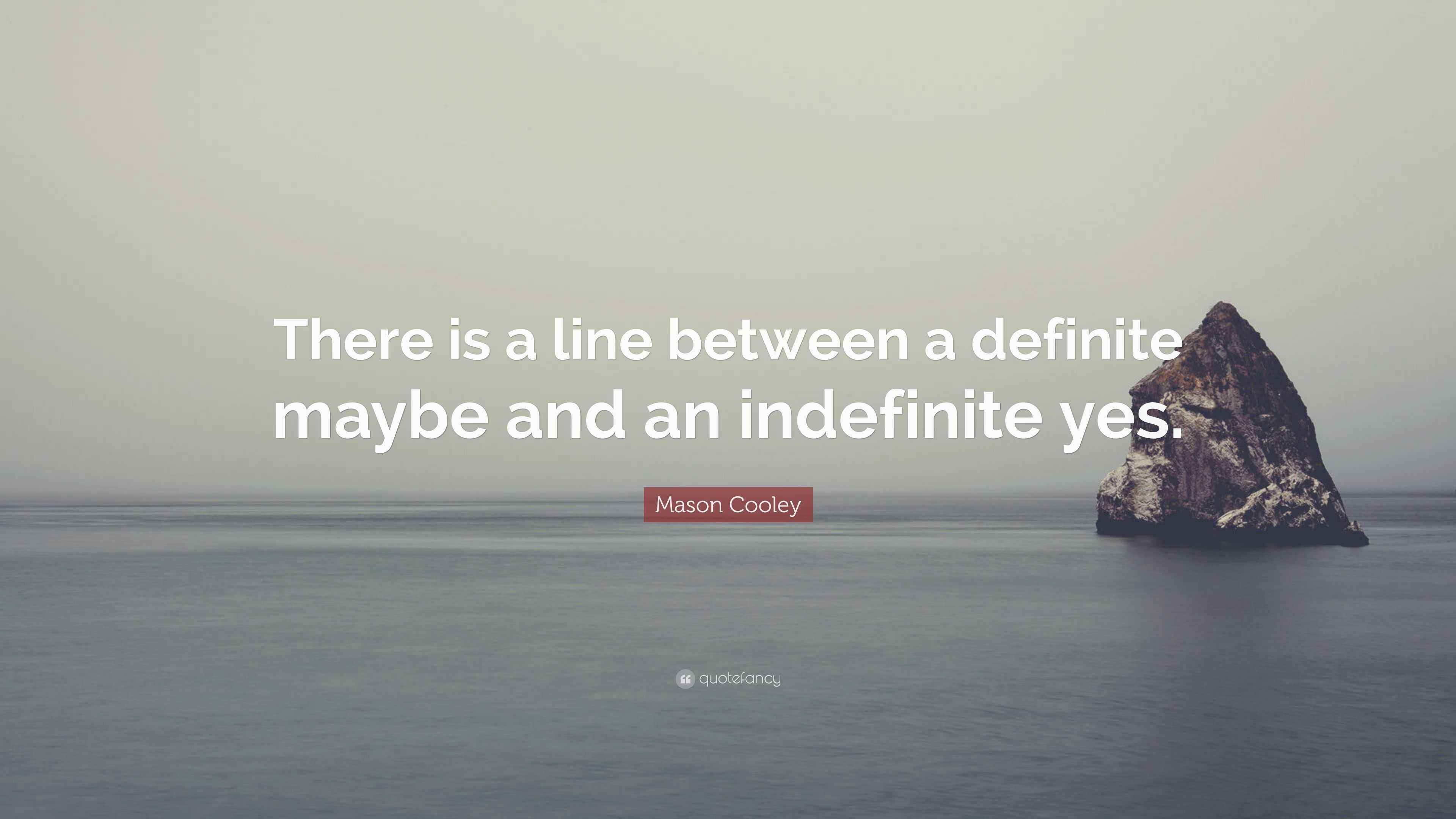 Mason Cooley Quote: “There is a line between a definite maybe and an ...