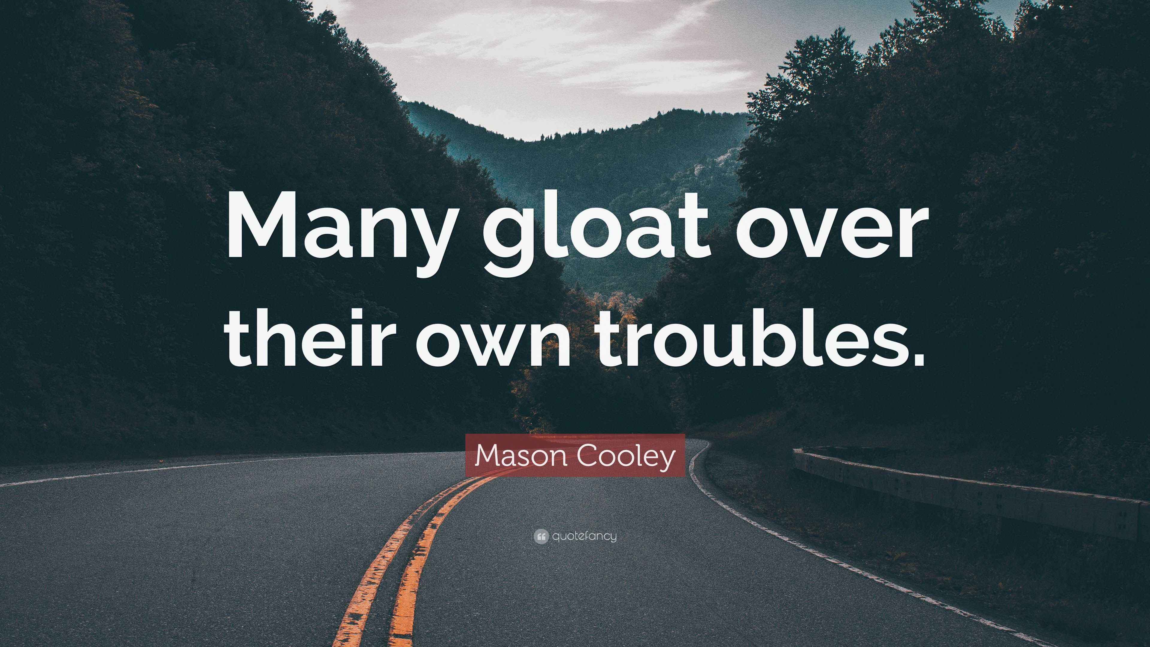Mason Cooley Quote: “Many gloat over their own troubles.”