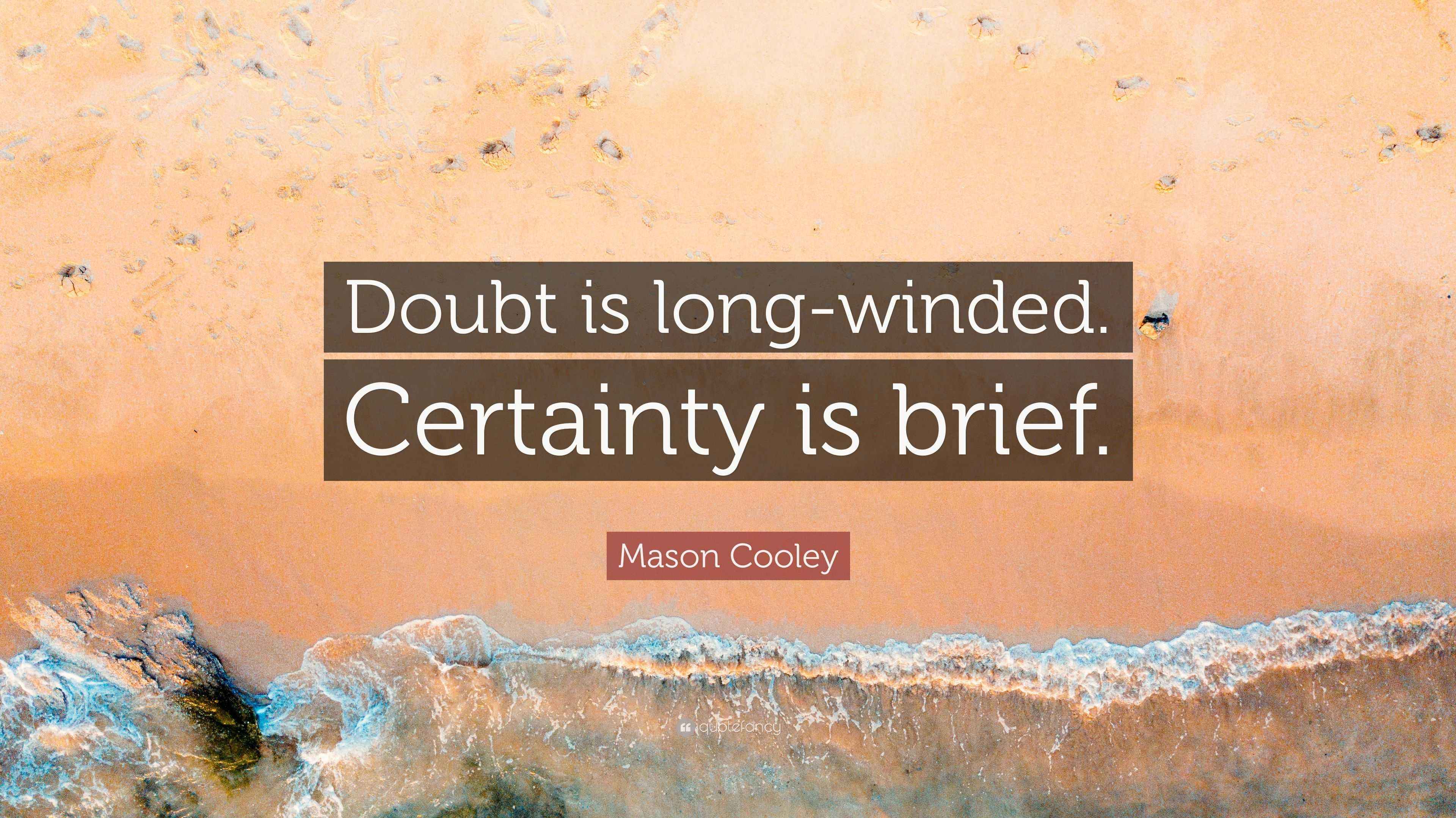 Mason Cooley Quote: “Doubt is long-winded. Certainty is brief.”