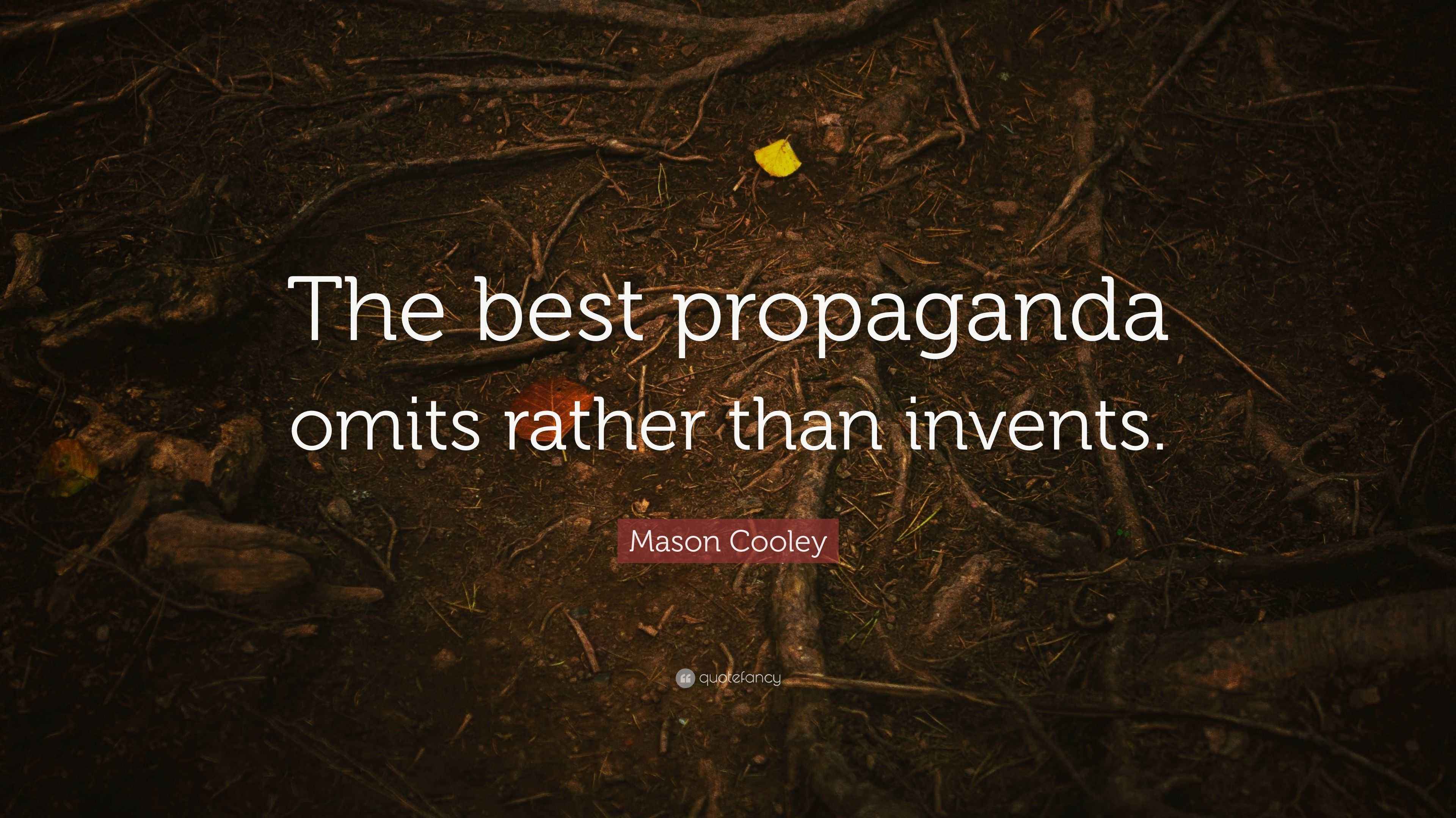 Mason Cooley Quote: “The best propaganda omits rather than invents.”