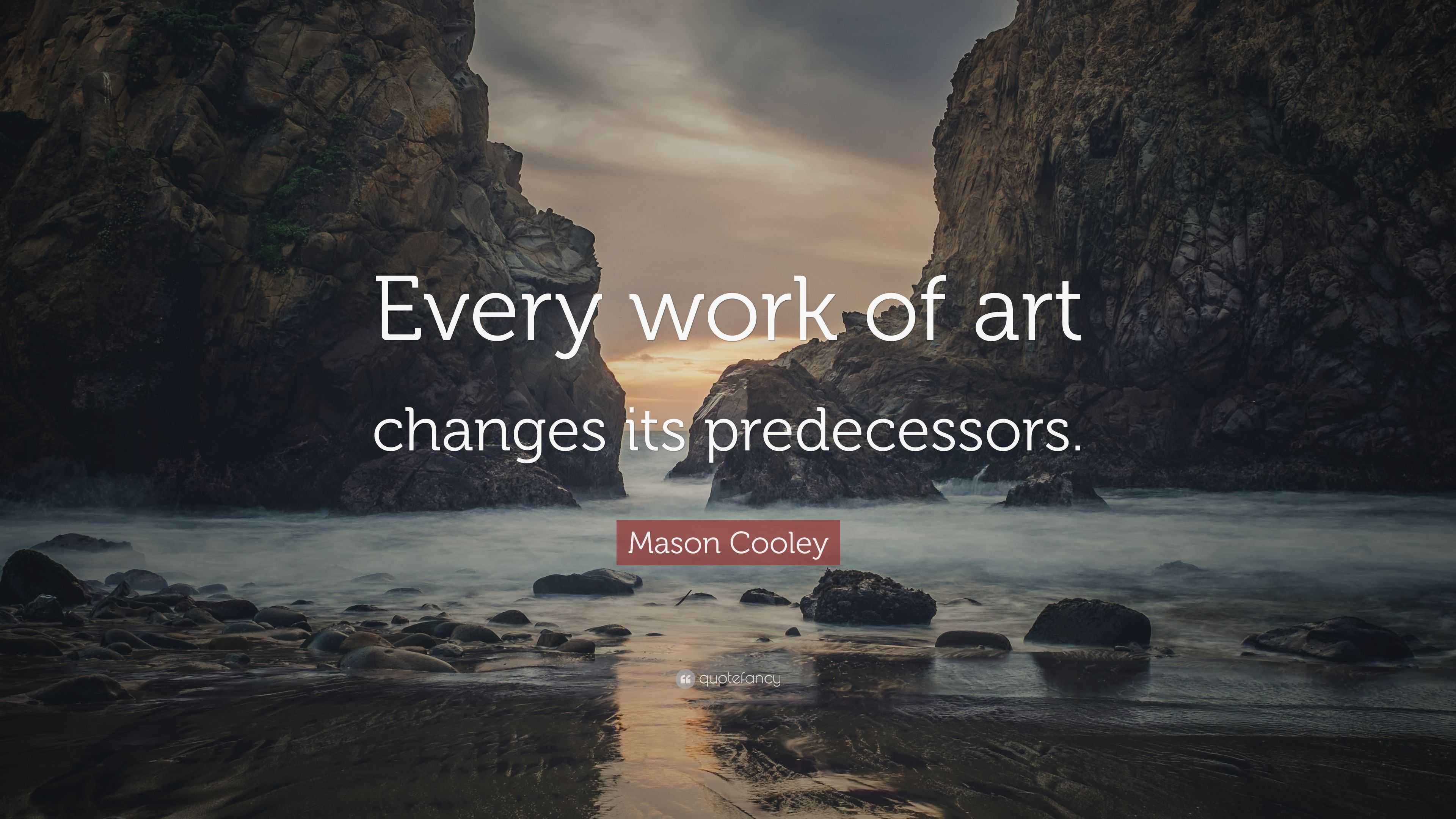 Mason Cooley Quote: “Every work of art changes its predecessors.”
