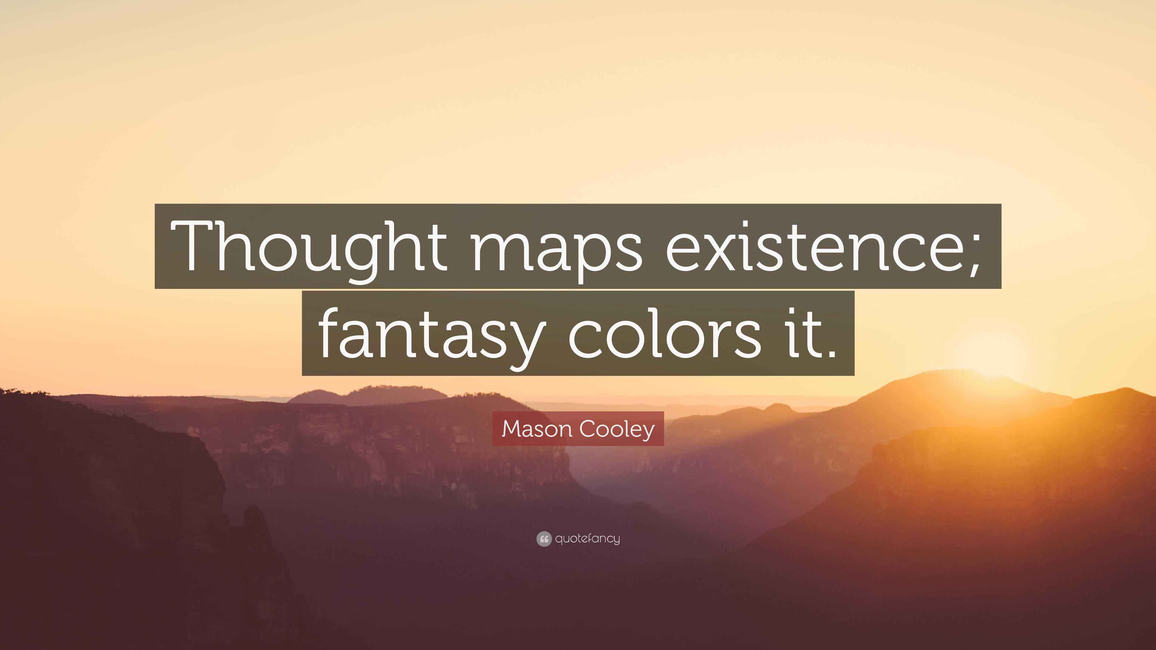 Mason Cooley Quote: “Thought maps existence; fantasy colors it.”