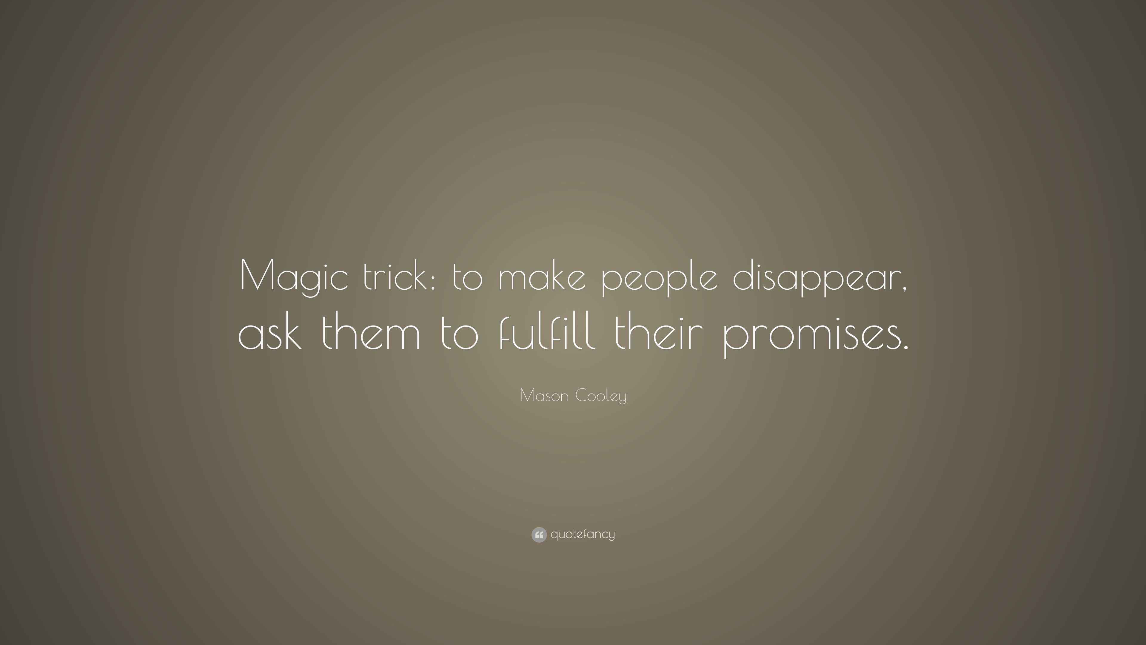 Mason Cooley Quote: “Magic trick: to make people disappear, ask them to ...