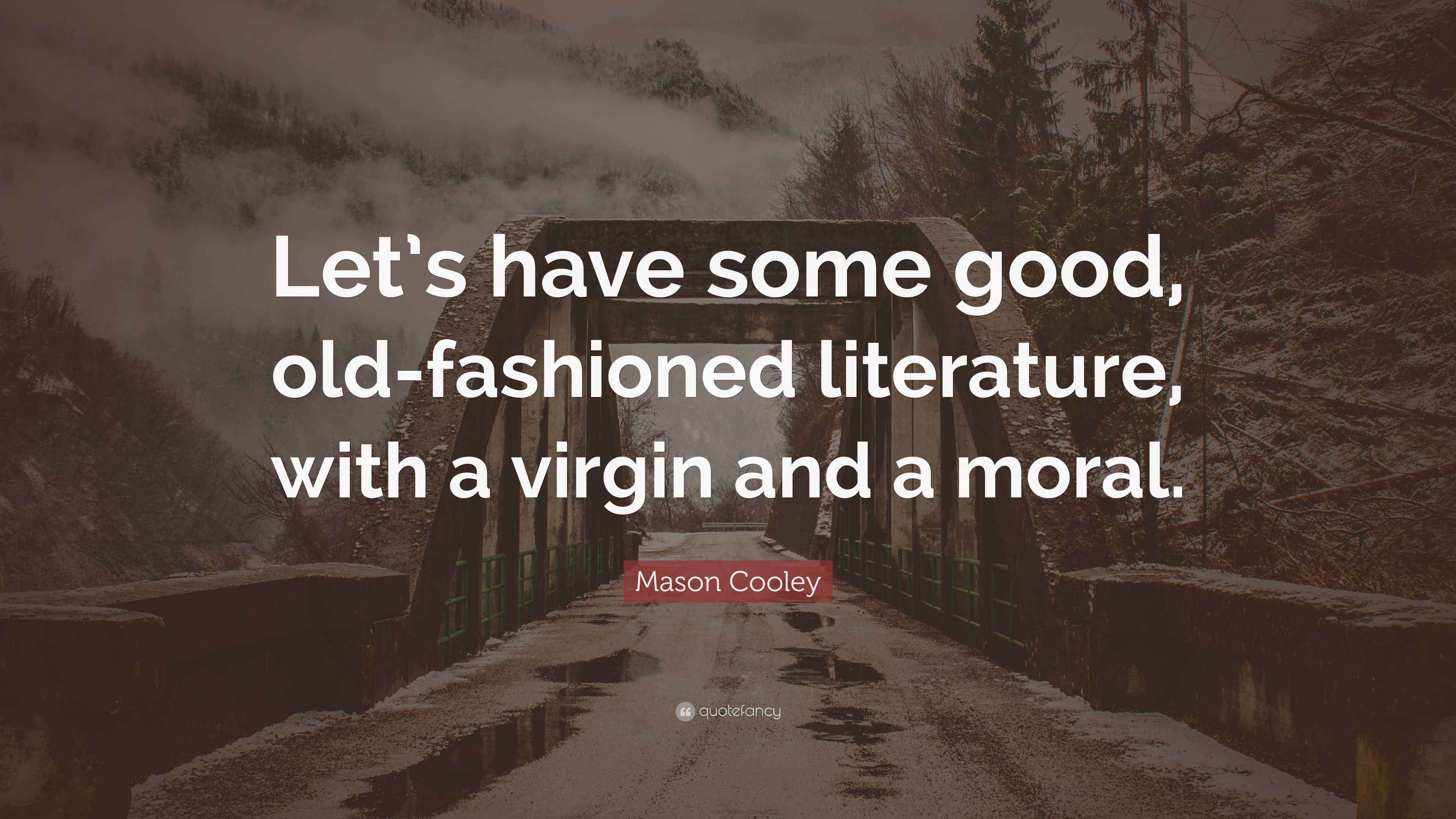 Mason Cooley Quote: “Let’s have some good, old-fashioned literature ...