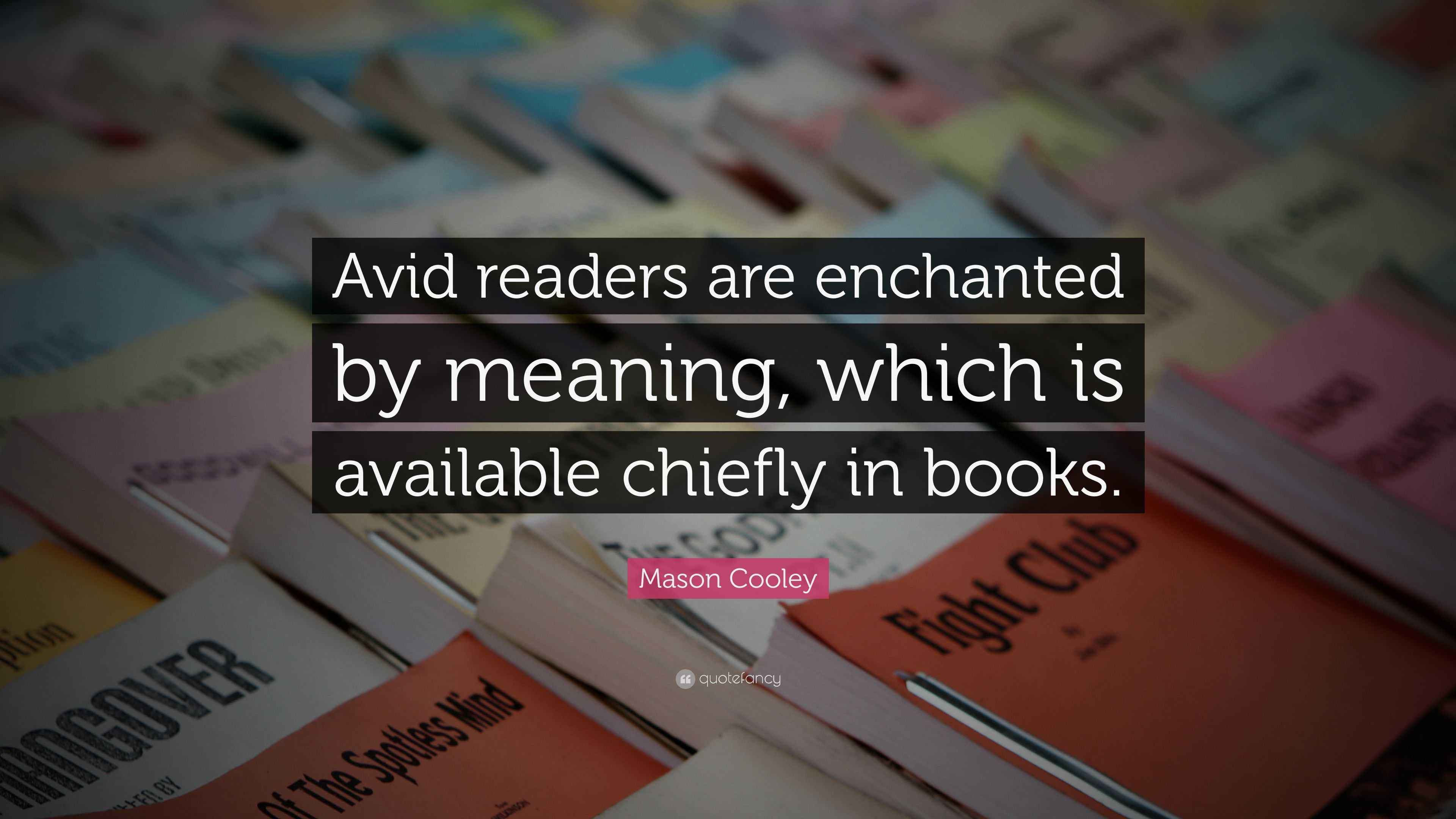 Mason Cooley Quote: “Avid readers are enchanted by meaning, which is ...