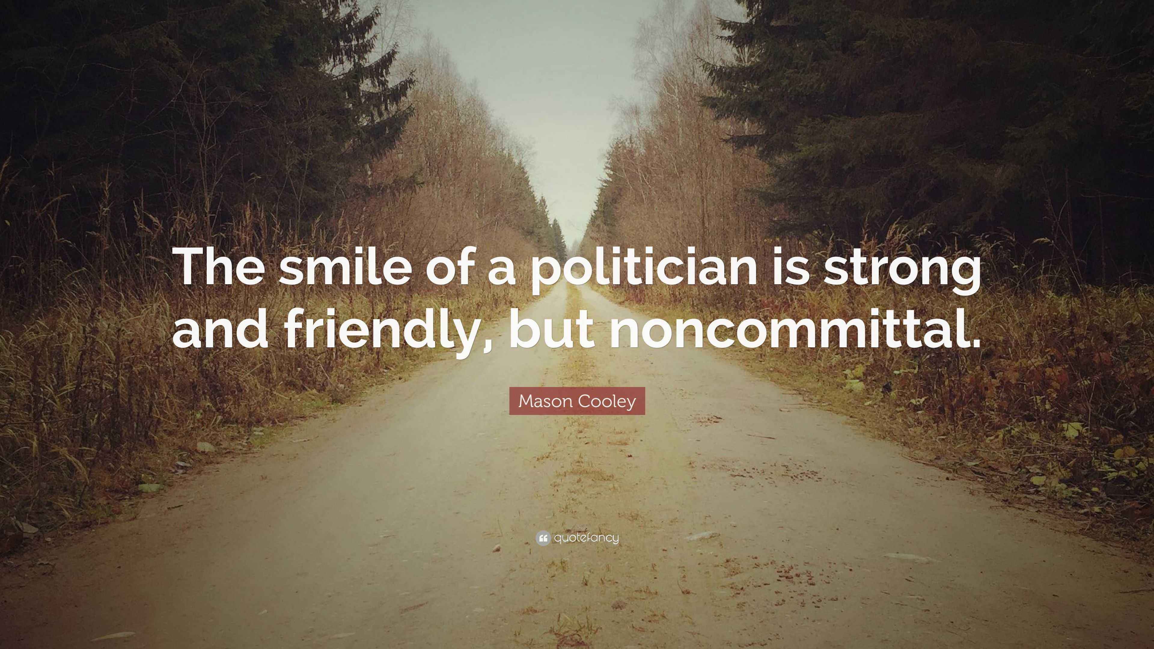 Mason Cooley Quote: “The smile of a politician is strong and friendly ...