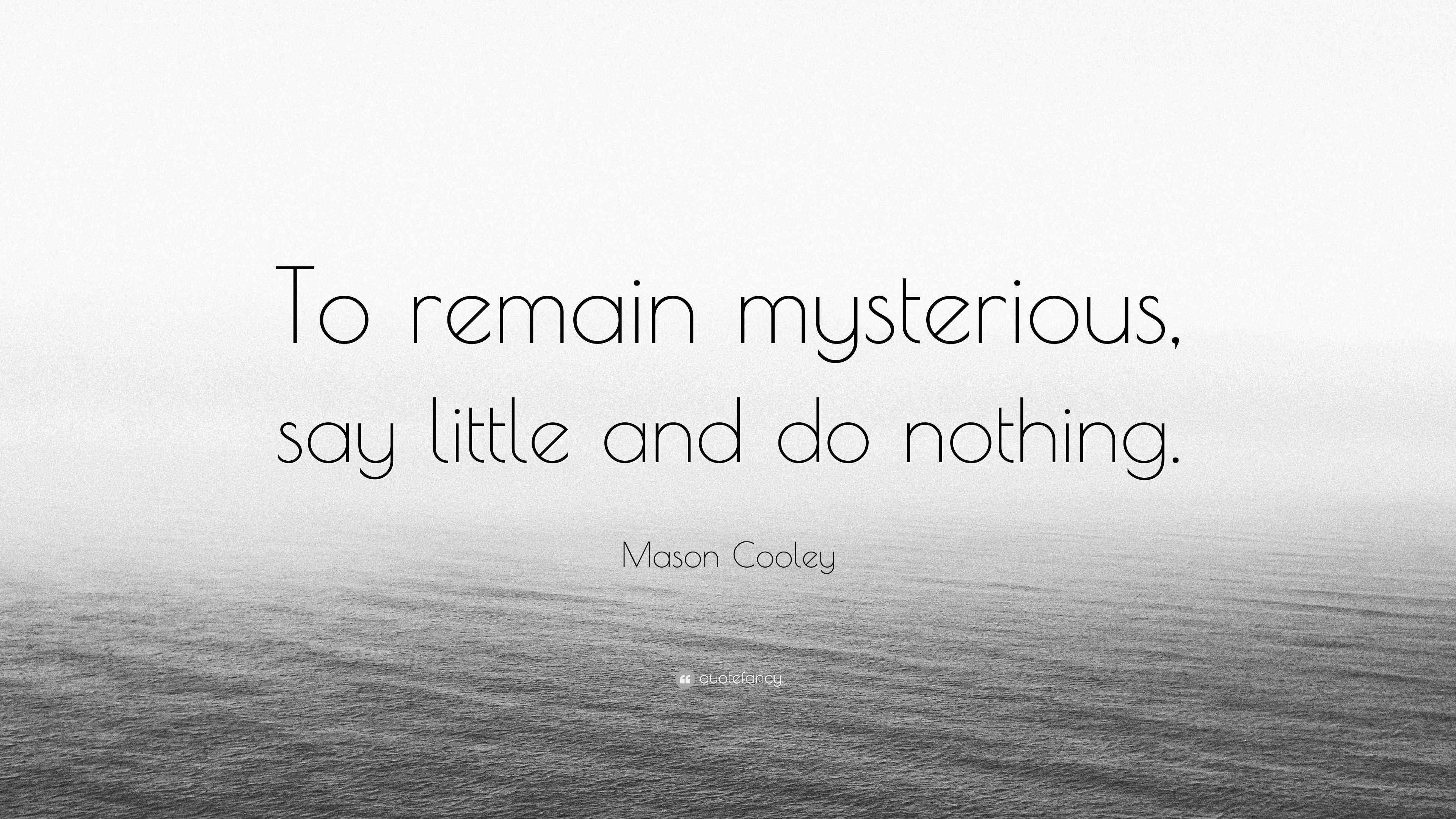 Mason Cooley Quote: “To remain mysterious, say little and do nothing.”