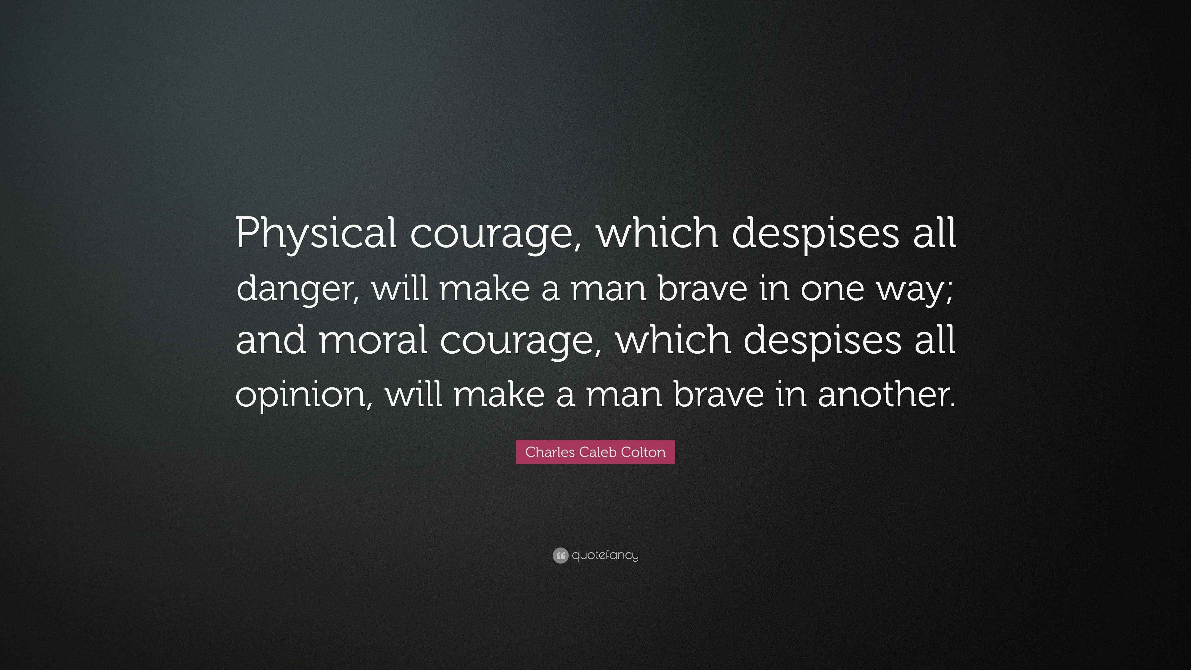 Charles Caleb Colton Quote: “Physical courage, which despises all ...