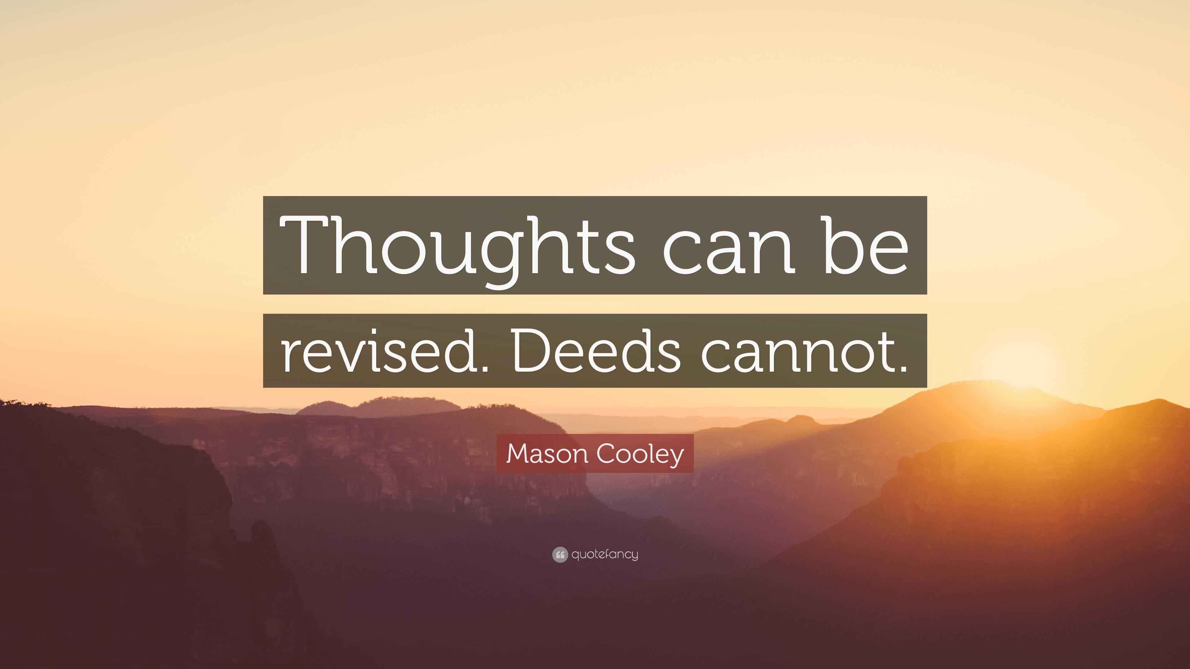 Mason Cooley Quote: “Thoughts can be revised. Deeds cannot.”