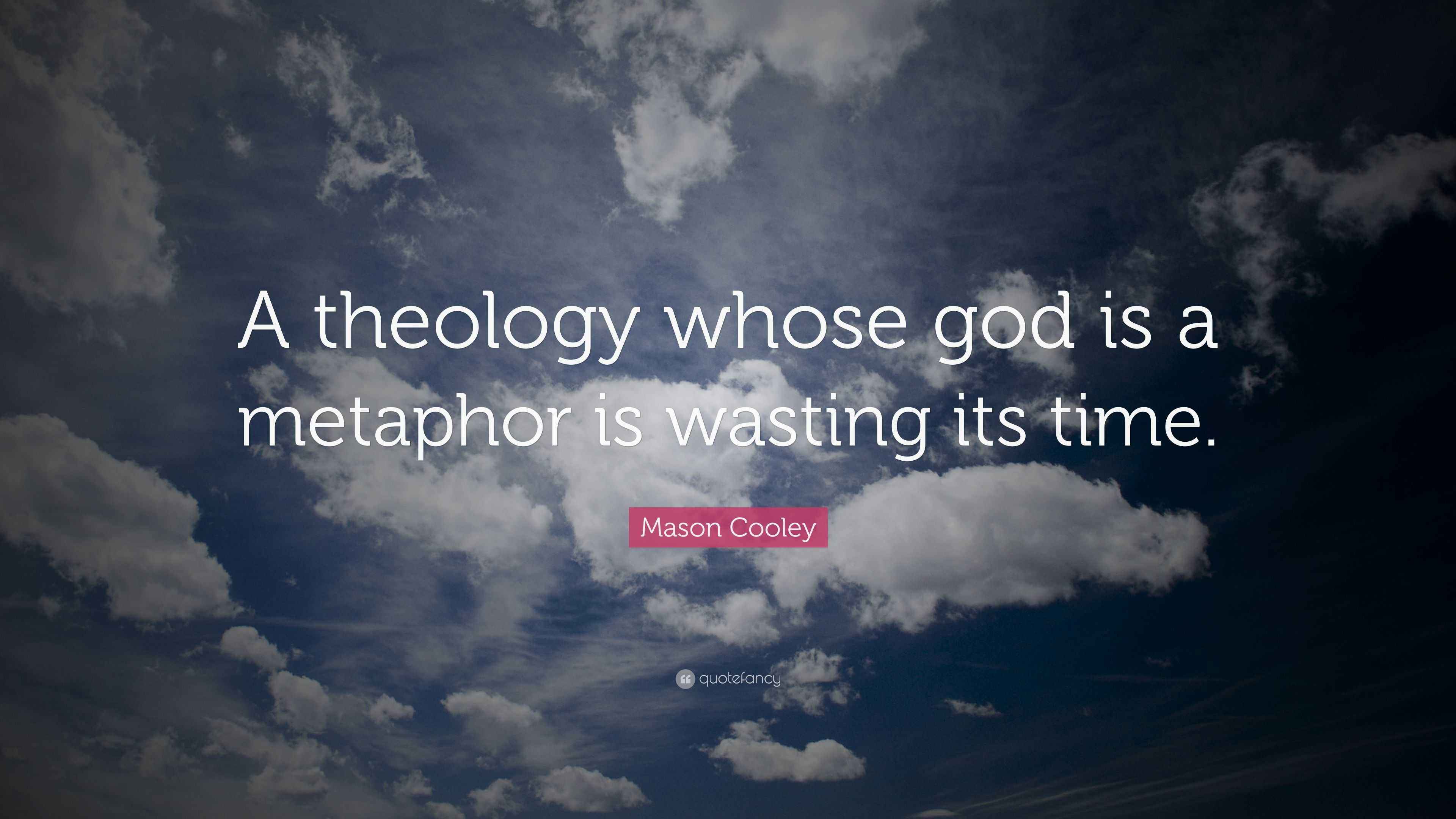 Mason Cooley Quote: “A theology whose god is a metaphor is wasting its ...