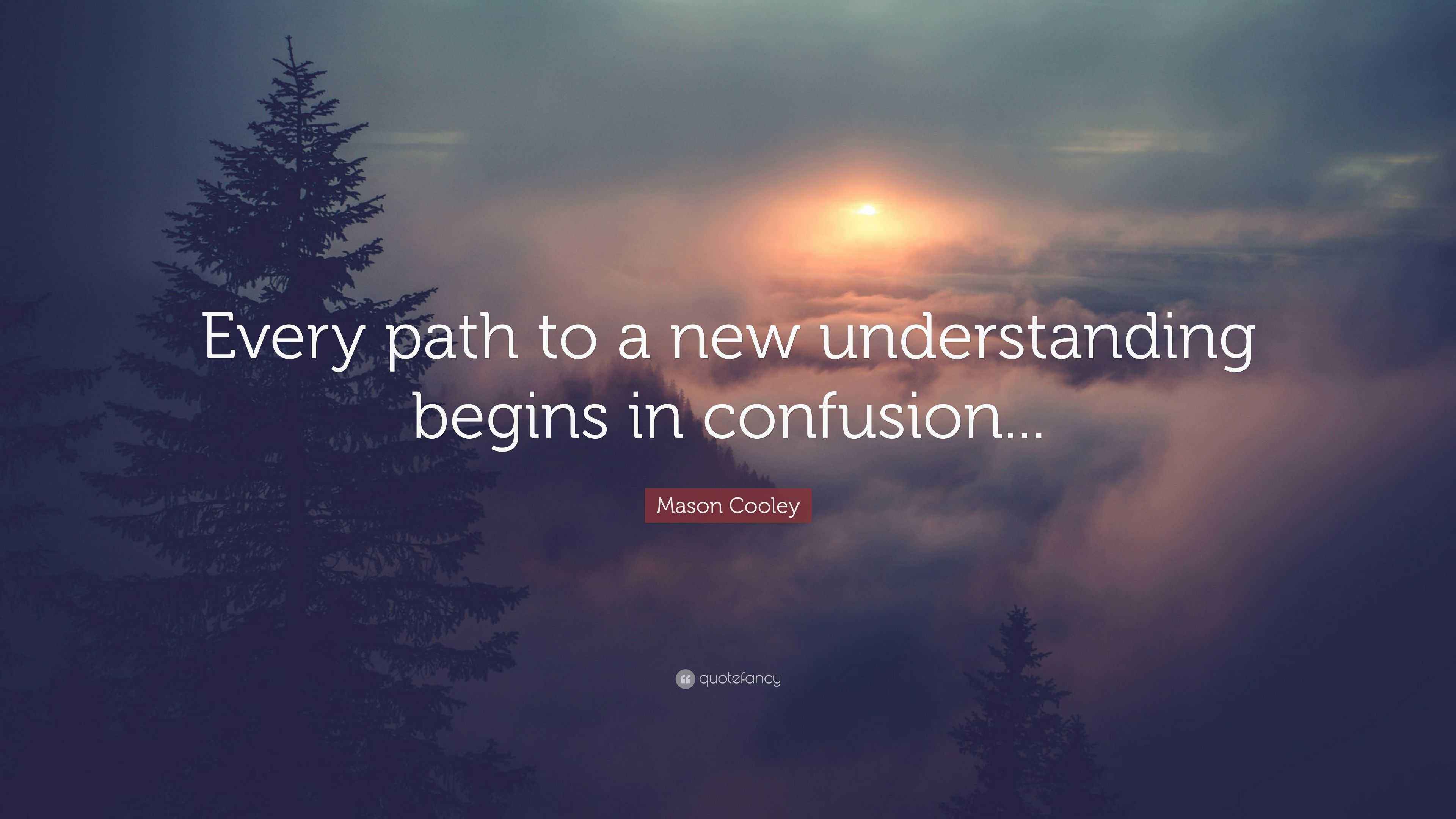Mason Cooley Quote: “Every path to a new understanding begins in ...