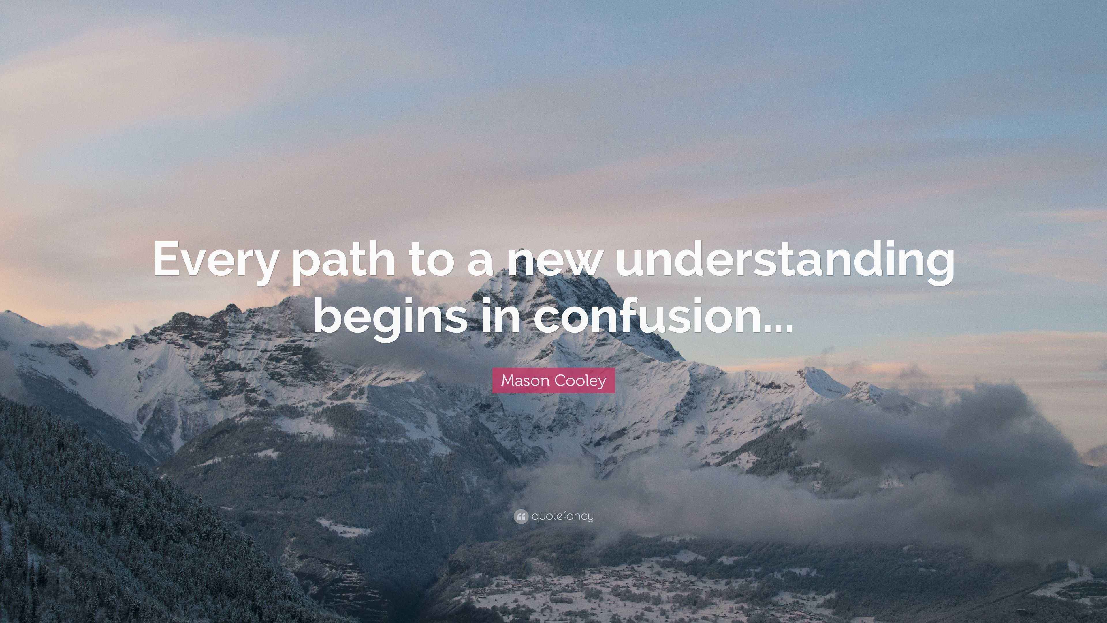 Mason Cooley Quote: “Every path to a new understanding begins in ...