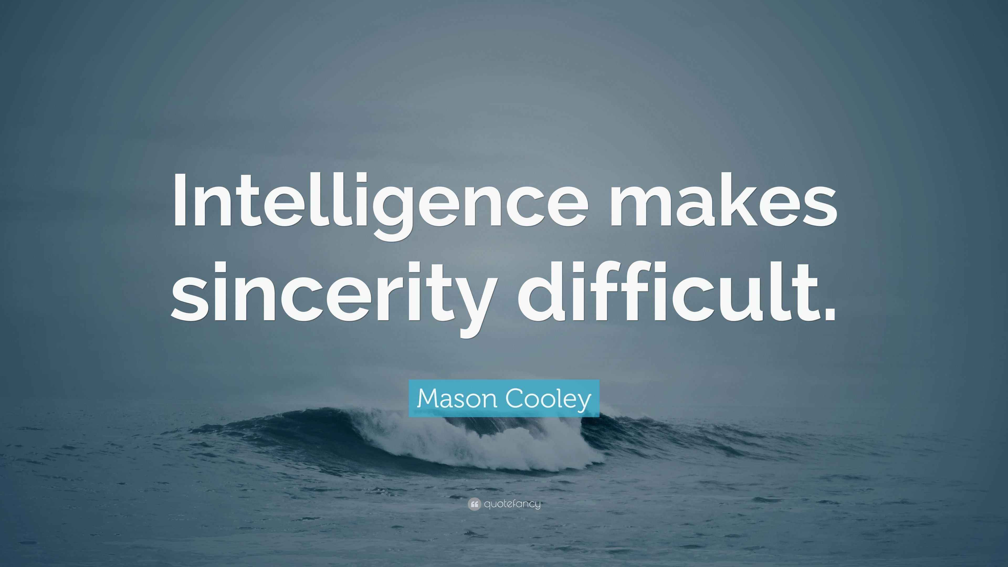 Mason Cooley Quote: “Intelligence makes sincerity difficult.”