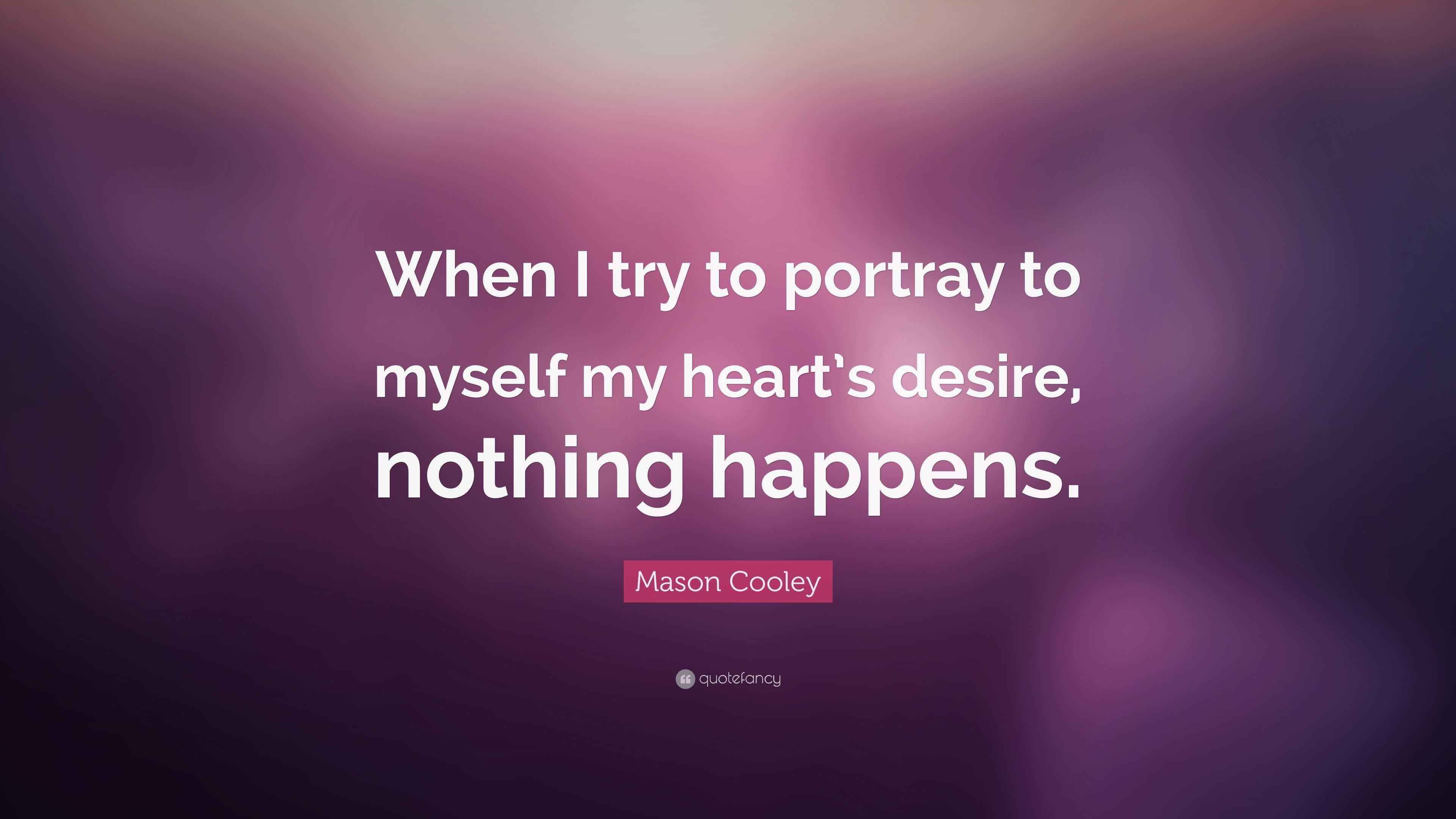 Mason Cooley Quote: “When I try to portray to myself my heart’s desire ...