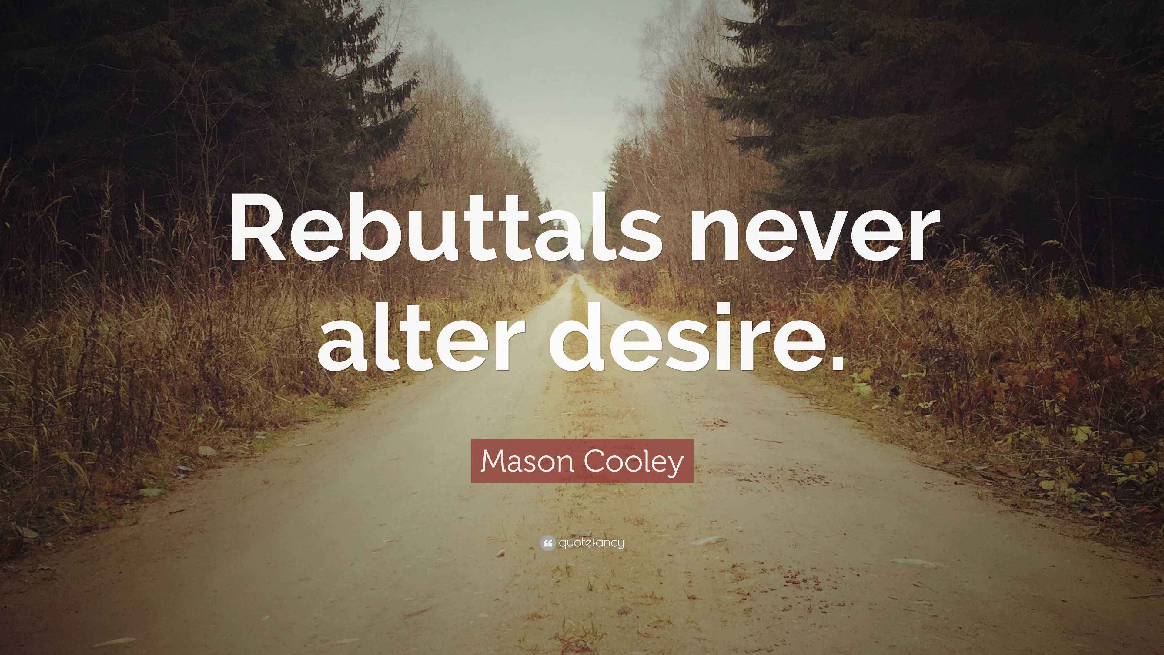 Mason Cooley Quote: “Rebuttals never alter desire.”
