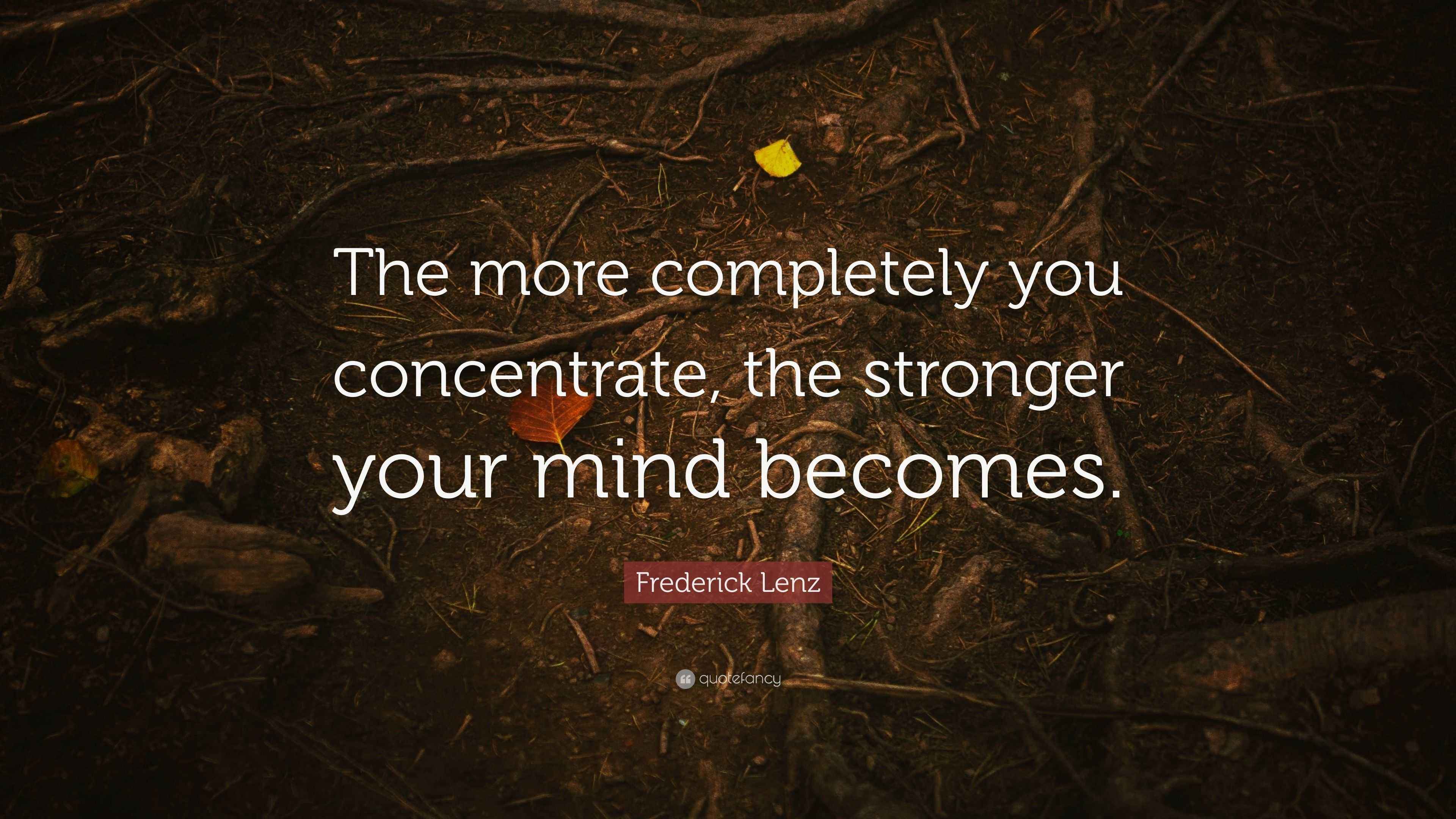 Frederick Lenz Quote: “The more completely you concentrate, the ...